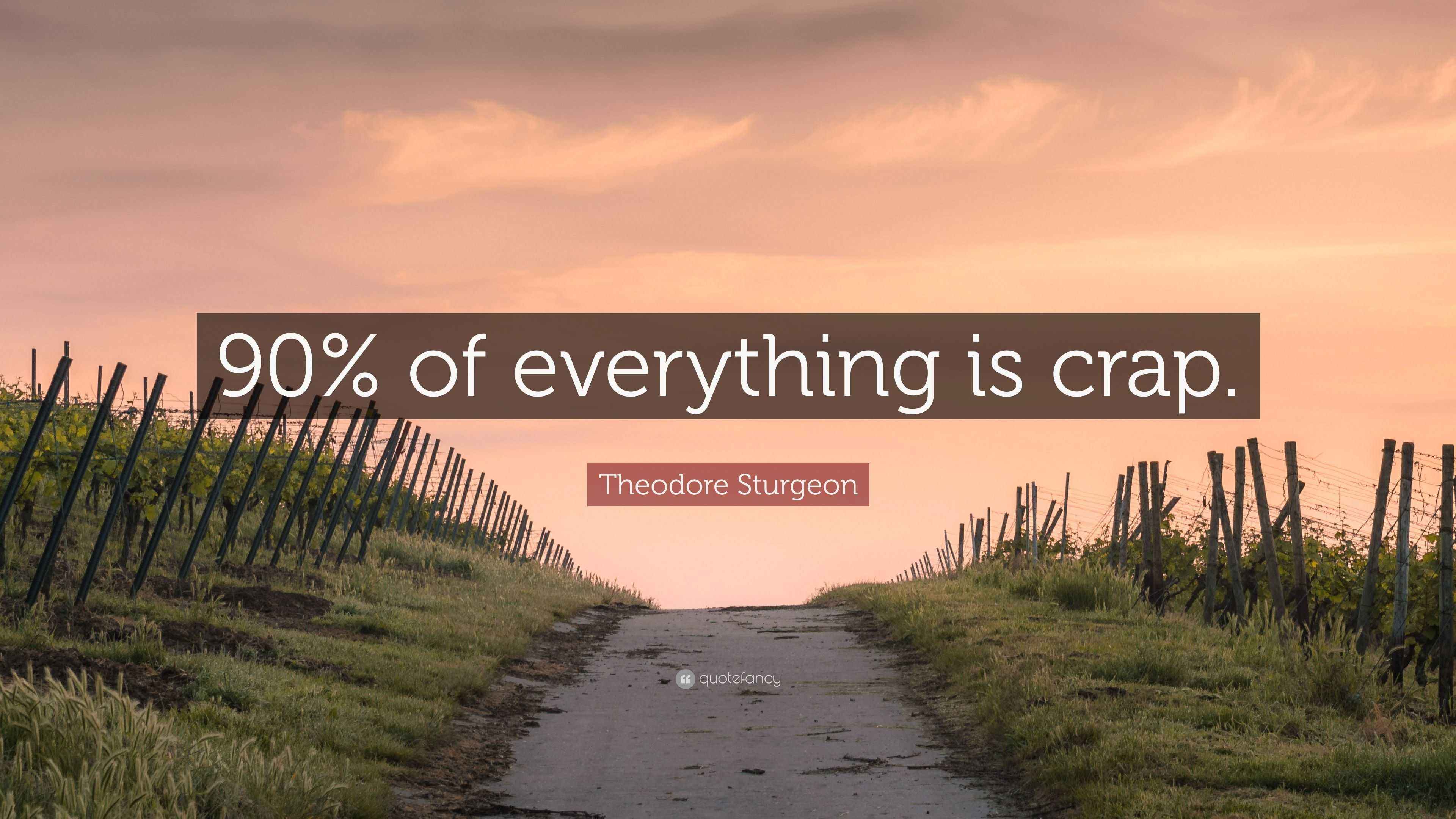 Theodore Sturgeon Quote: “90% of everything is crap.”