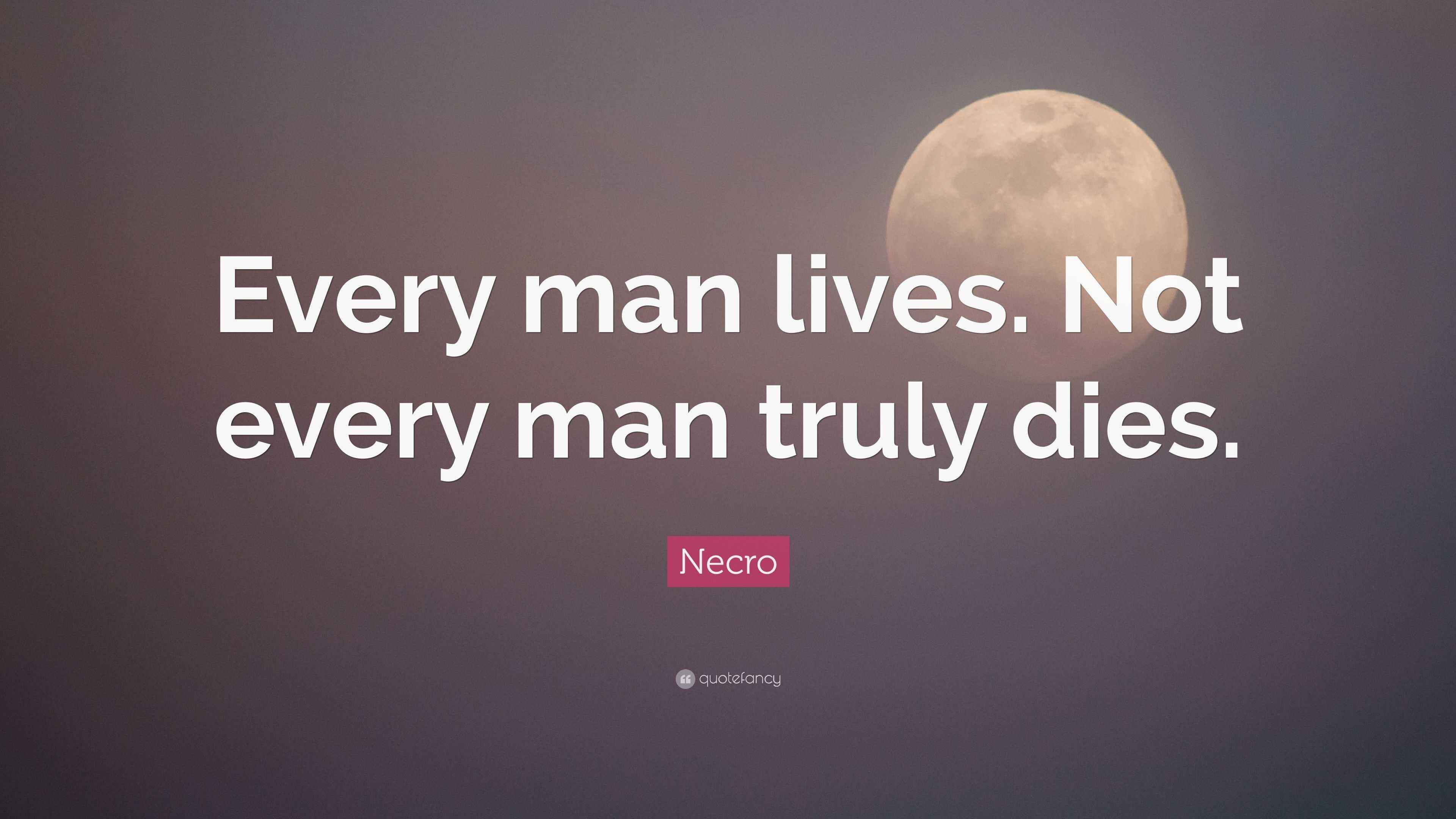 Necro Quote: “Every man lives. Not every man truly dies.”