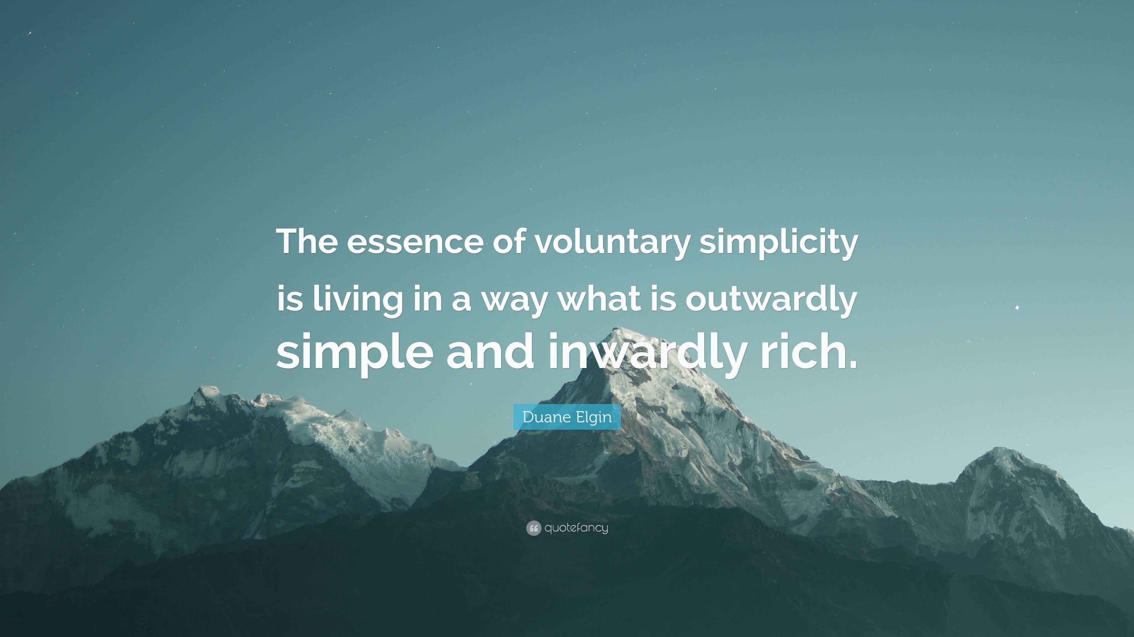 Duane Elgin Quote: “The essence of voluntary simplicity is living in a ...