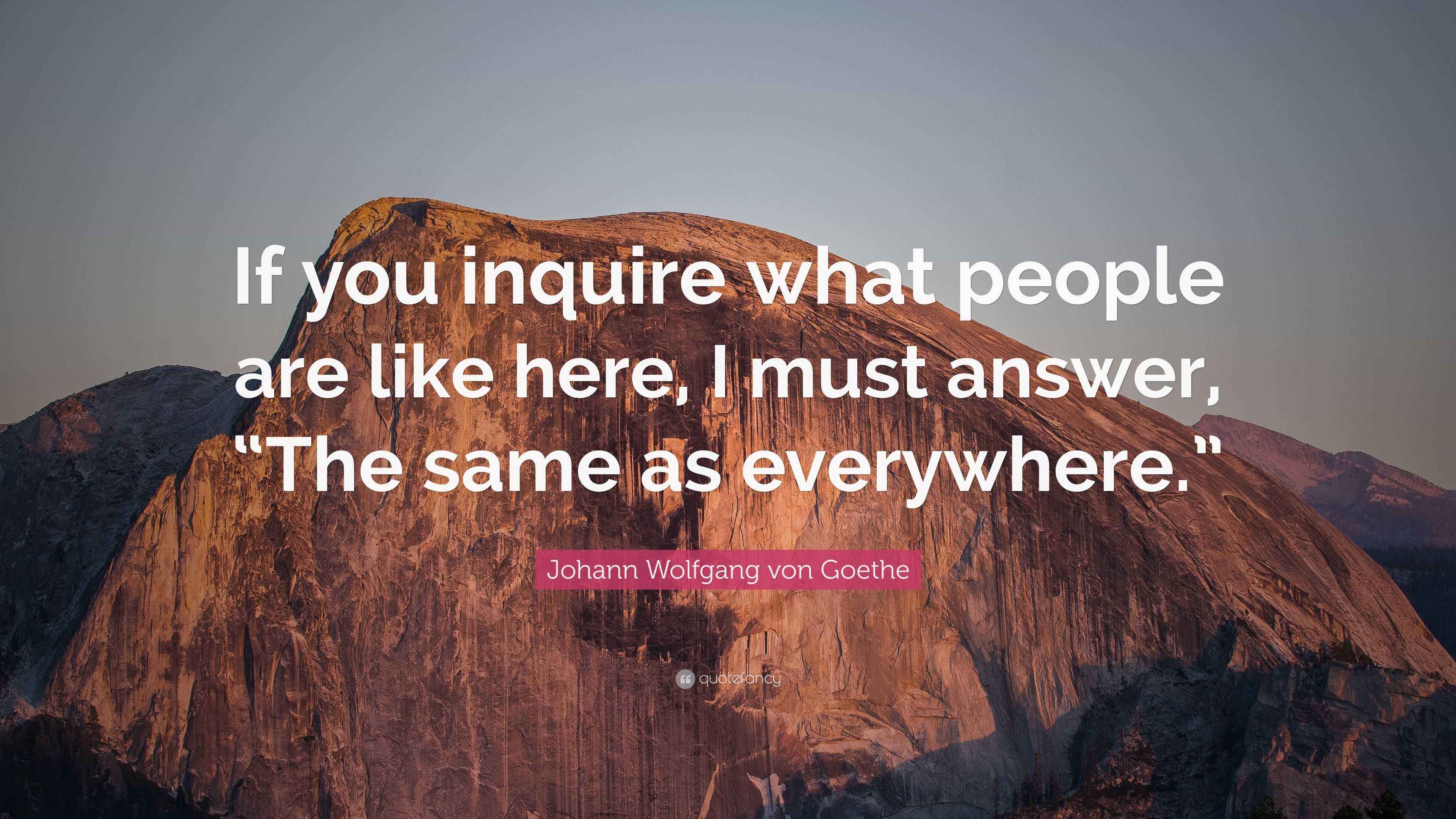 Johann Wolfgang von Goethe Quote: “If you inquire what people are like ...