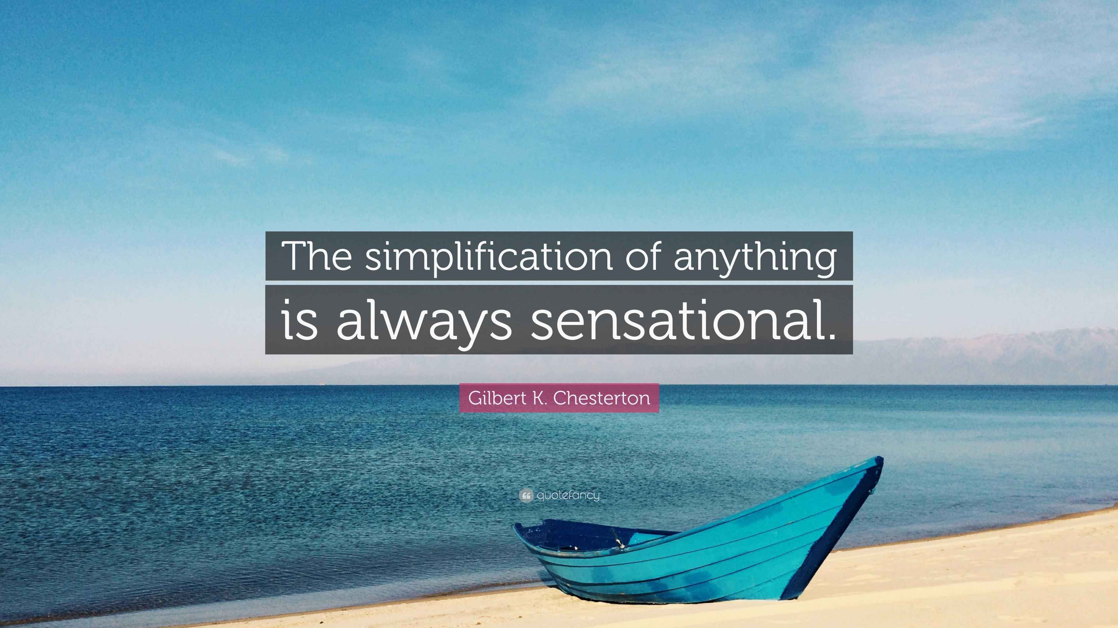 Gilbert K. Chesterton Quote: “The simplification of anything is always ...