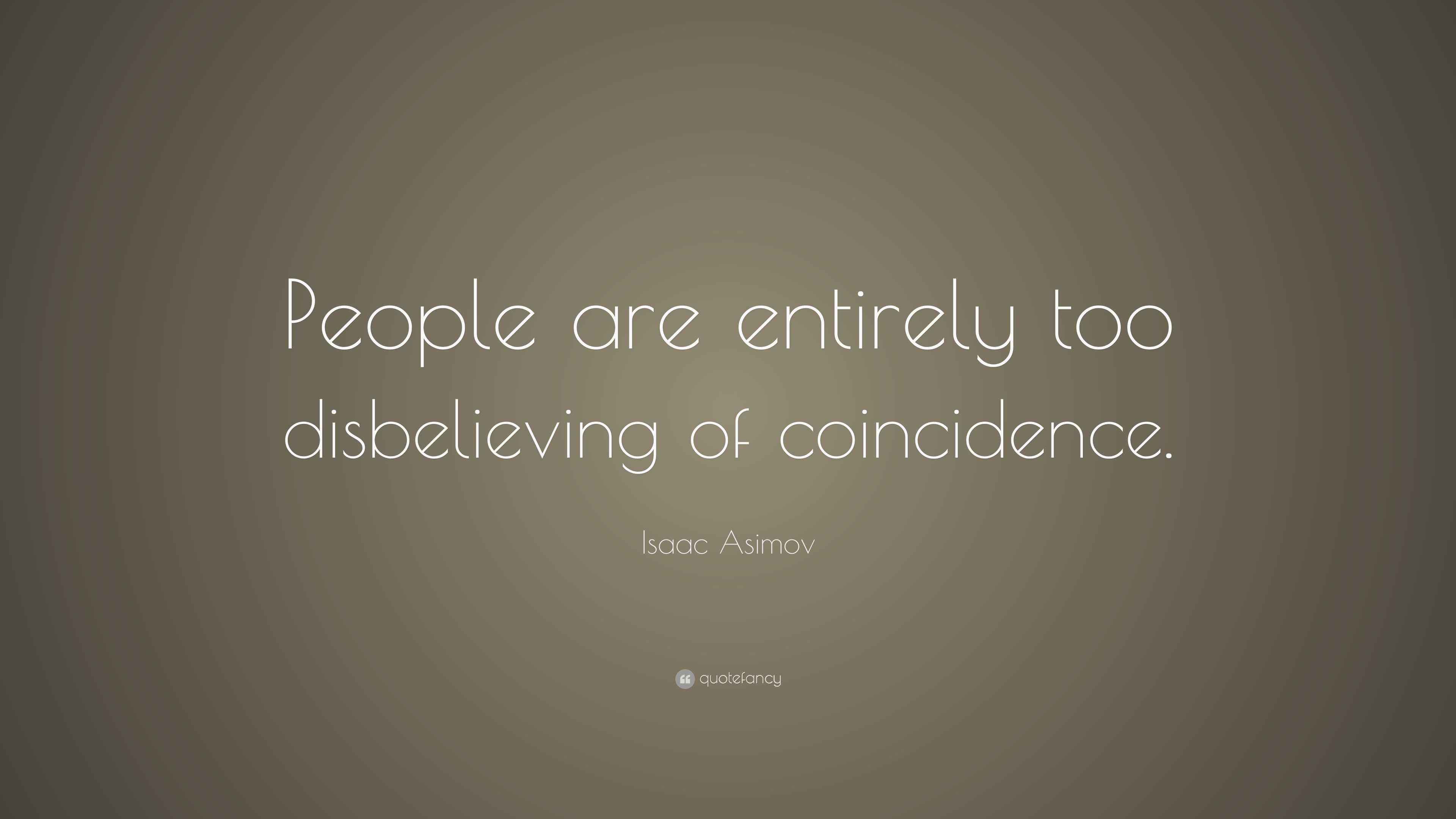 Isaac Asimov Quote: “People are entirely too disbelieving of coincidence.”