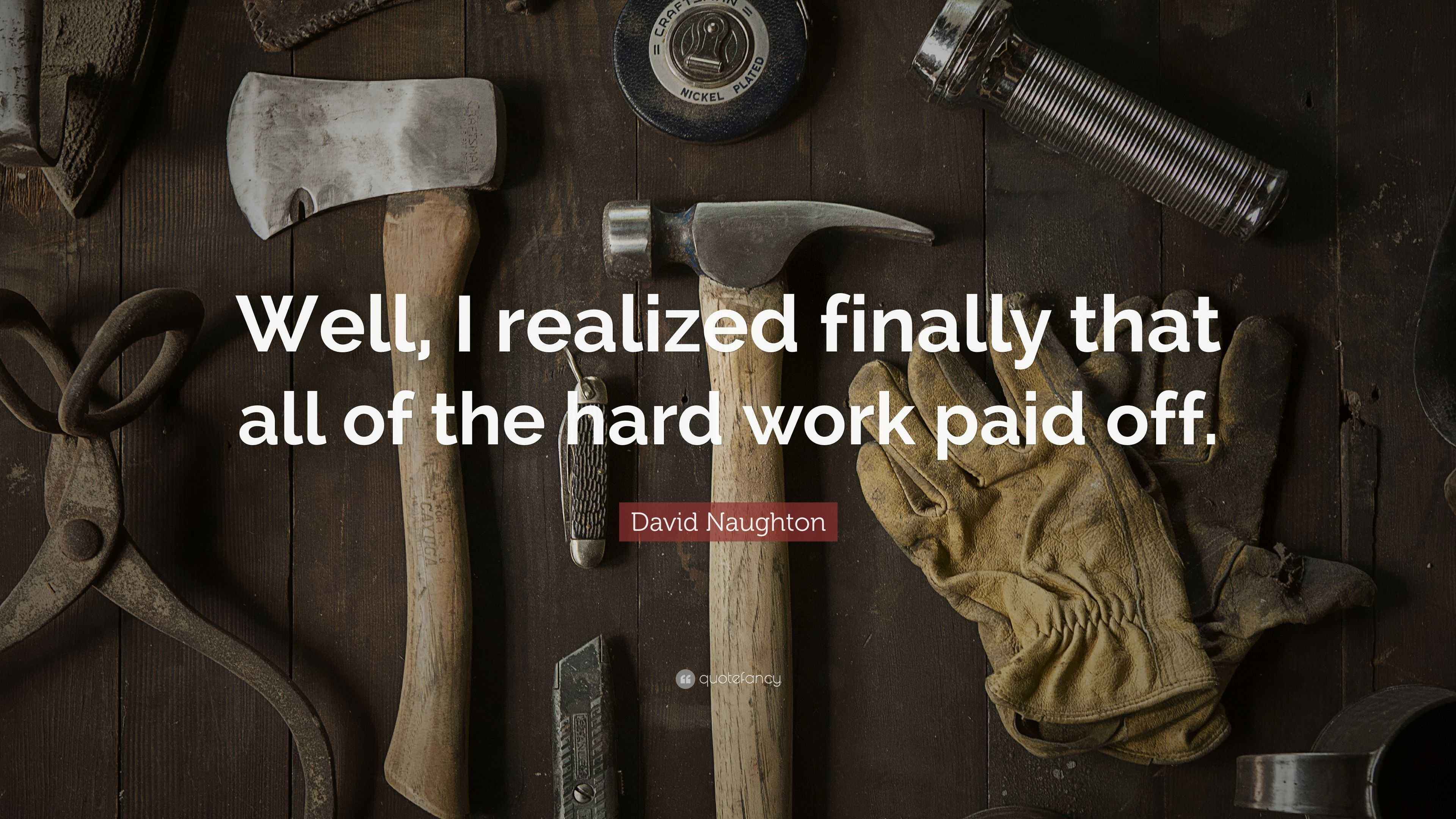 David Naughton Quote: “Well, I realized finally that all of the hard ...