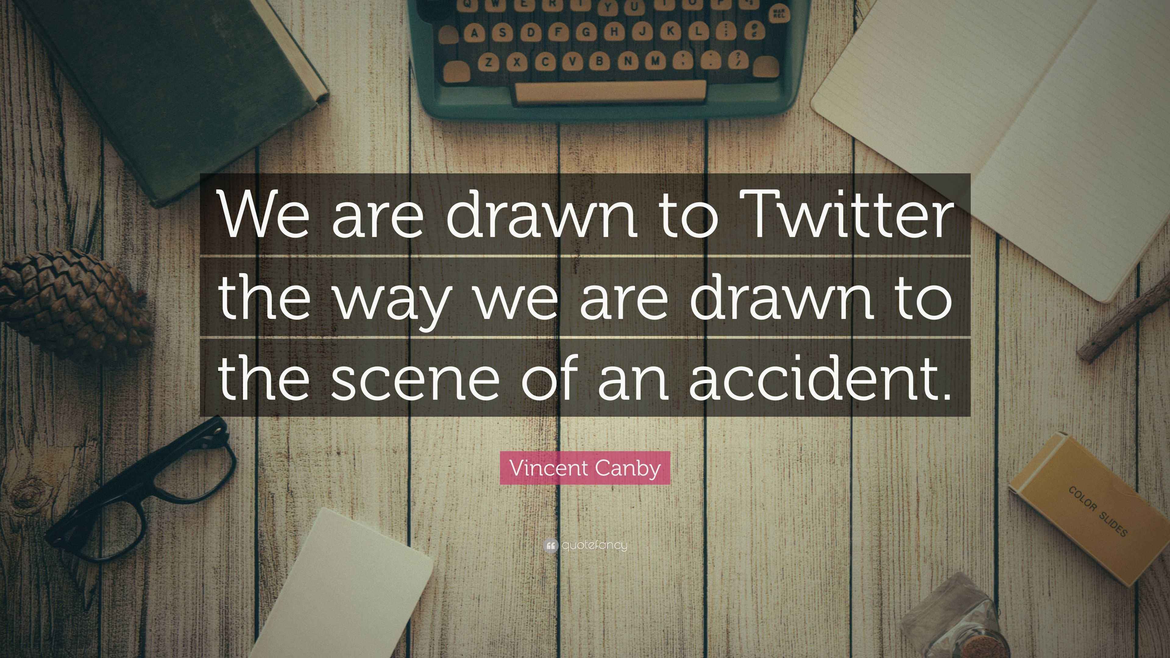 Vincent Canby Quote: “We are drawn to Twitter the way we are drawn to ...