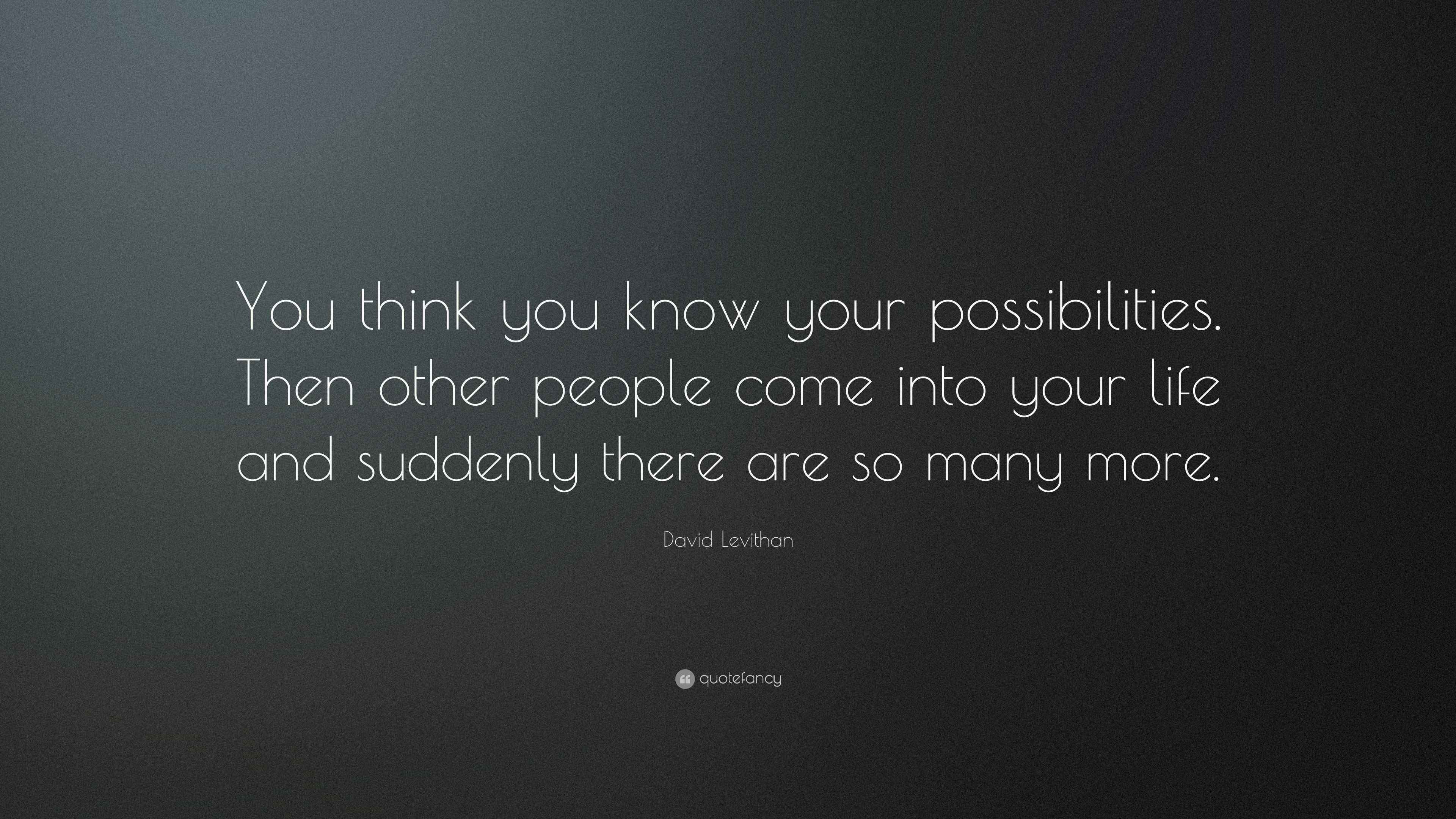 David Levithan Quote: “You think you know your possibilities. Then ...