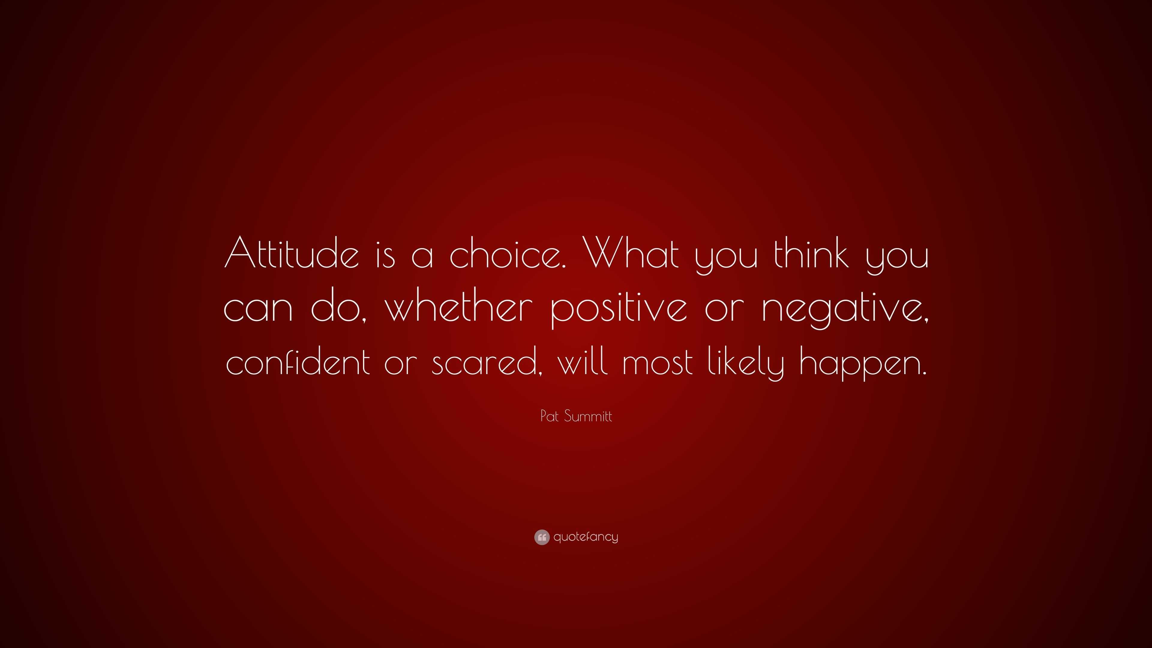Pat Summitt Quote: “Attitude is a choice. What you think you can do ...