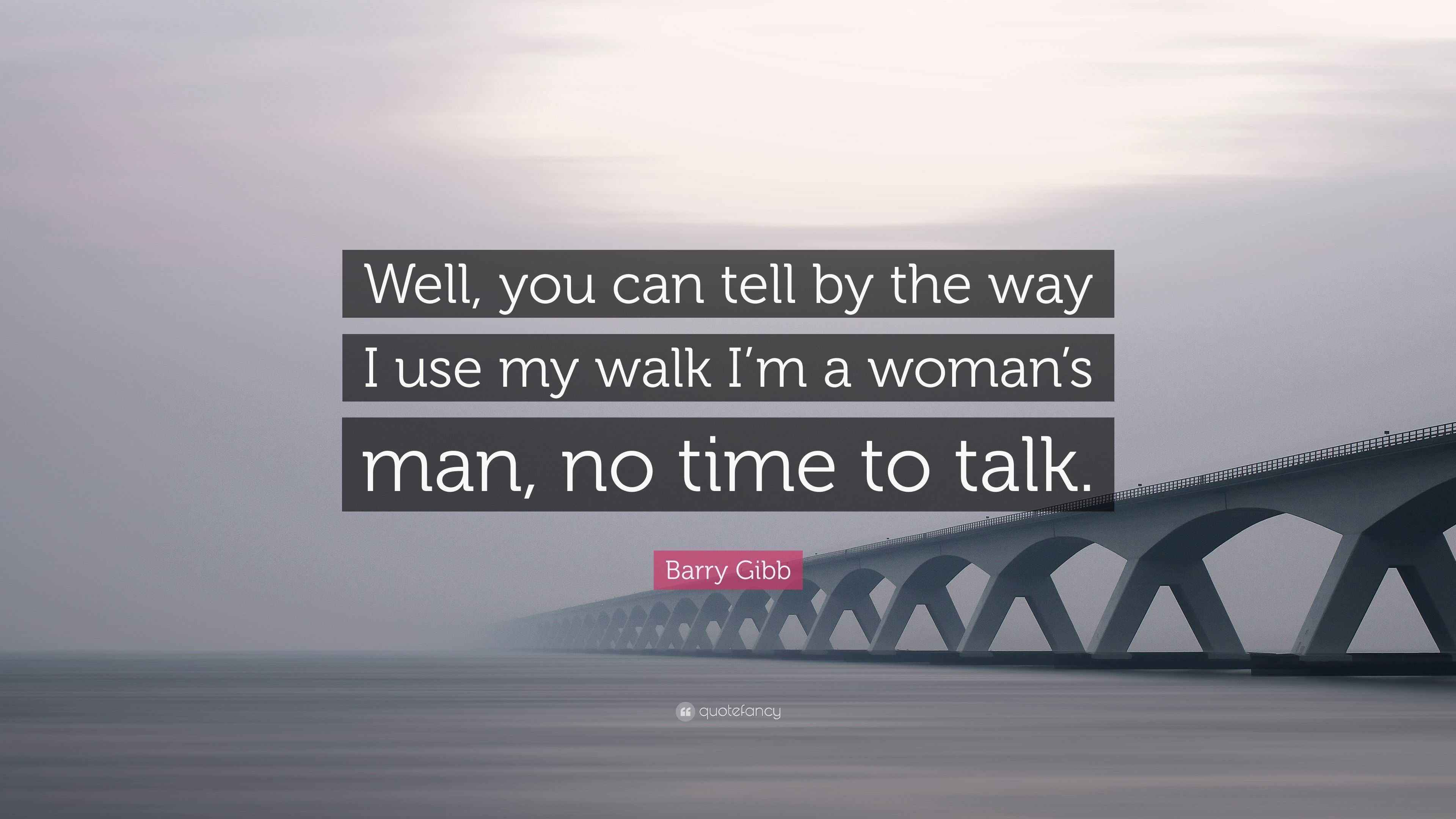 Barry Gibb Quote: “Well, you can tell by the way I use my walk I’m a ...