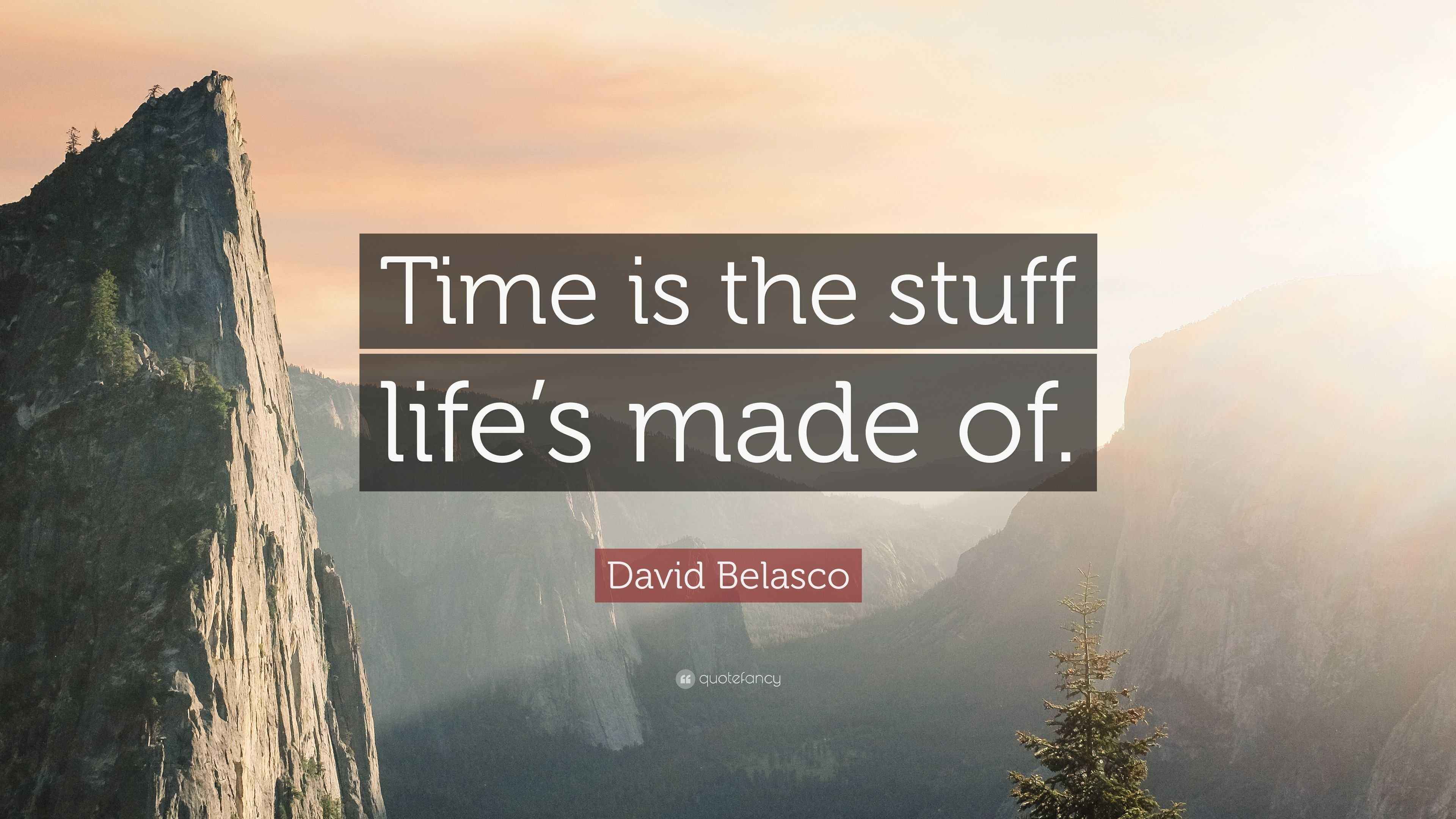 David Belasco Quote: “Time is the stuff life’s made of.”