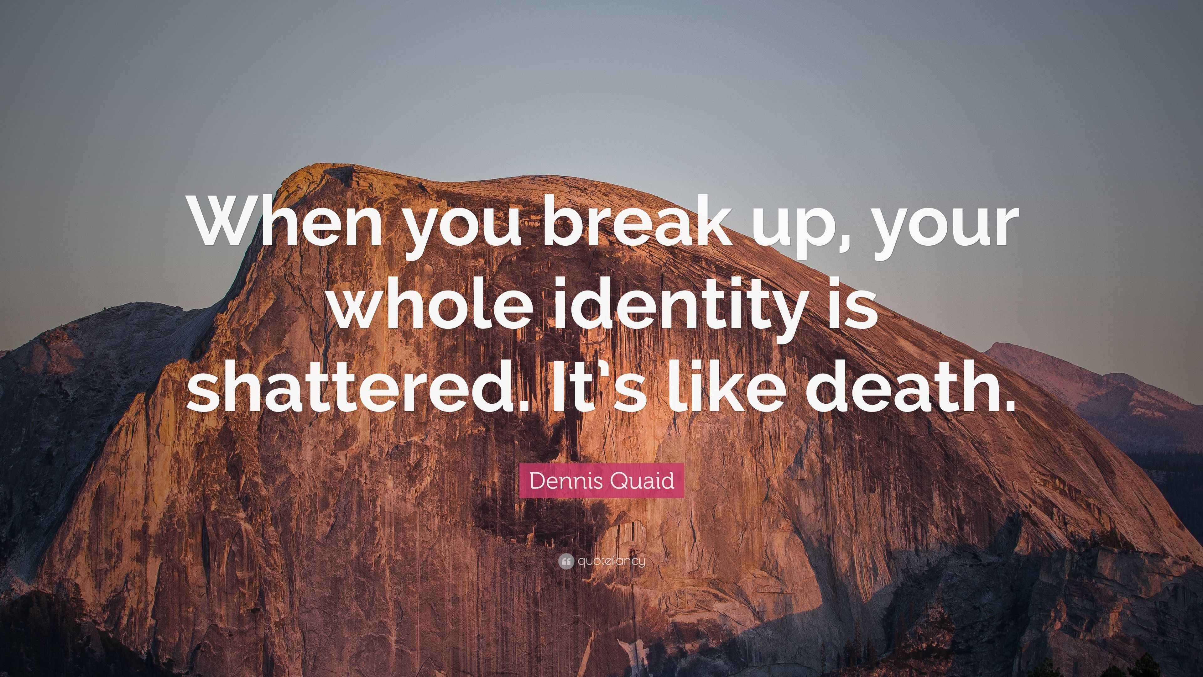 Dennis Quaid Quote: “When you break up, your whole identity is ...