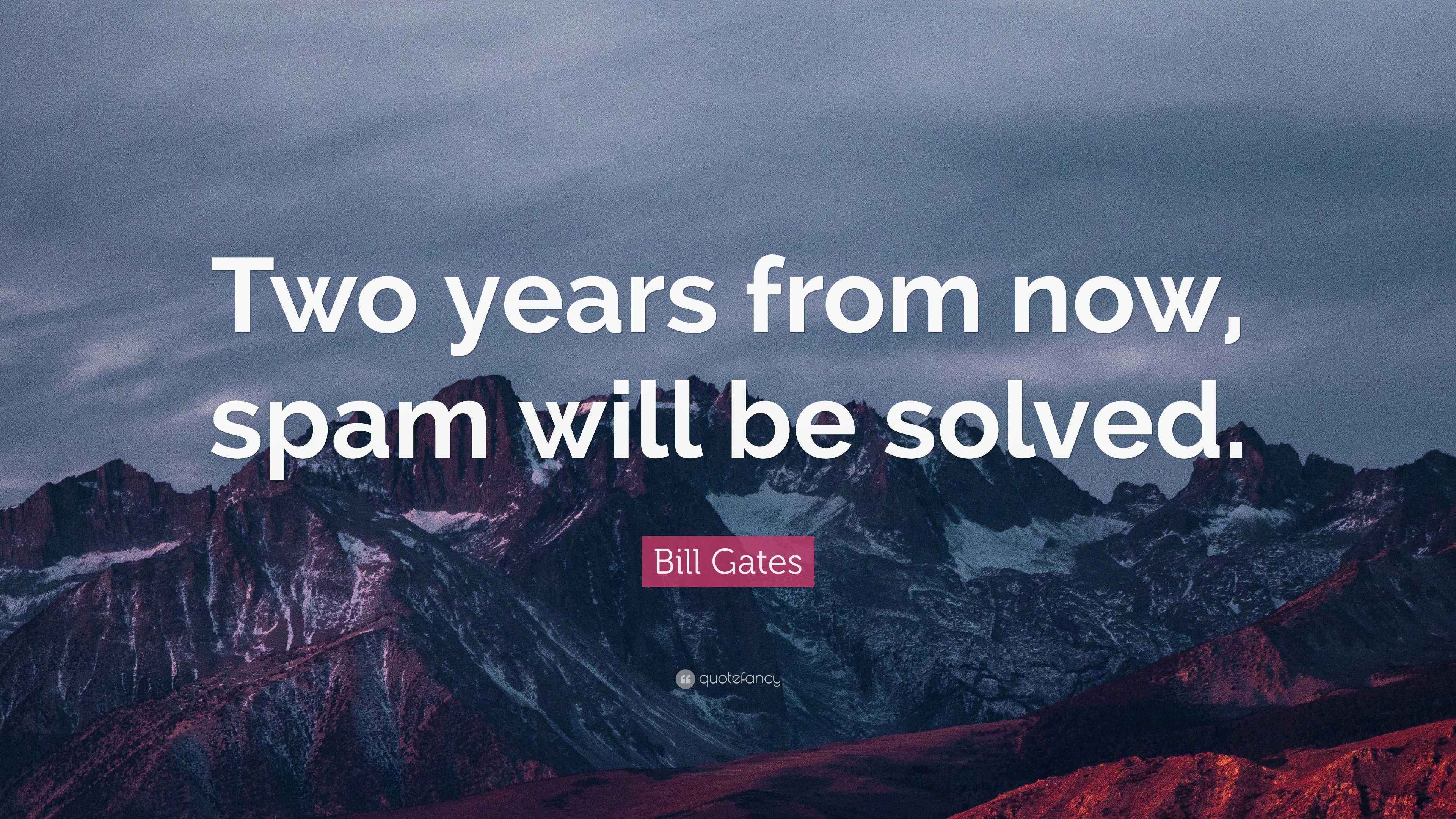 Bill Gates Quote: “Two years from now, spam will be solved.”