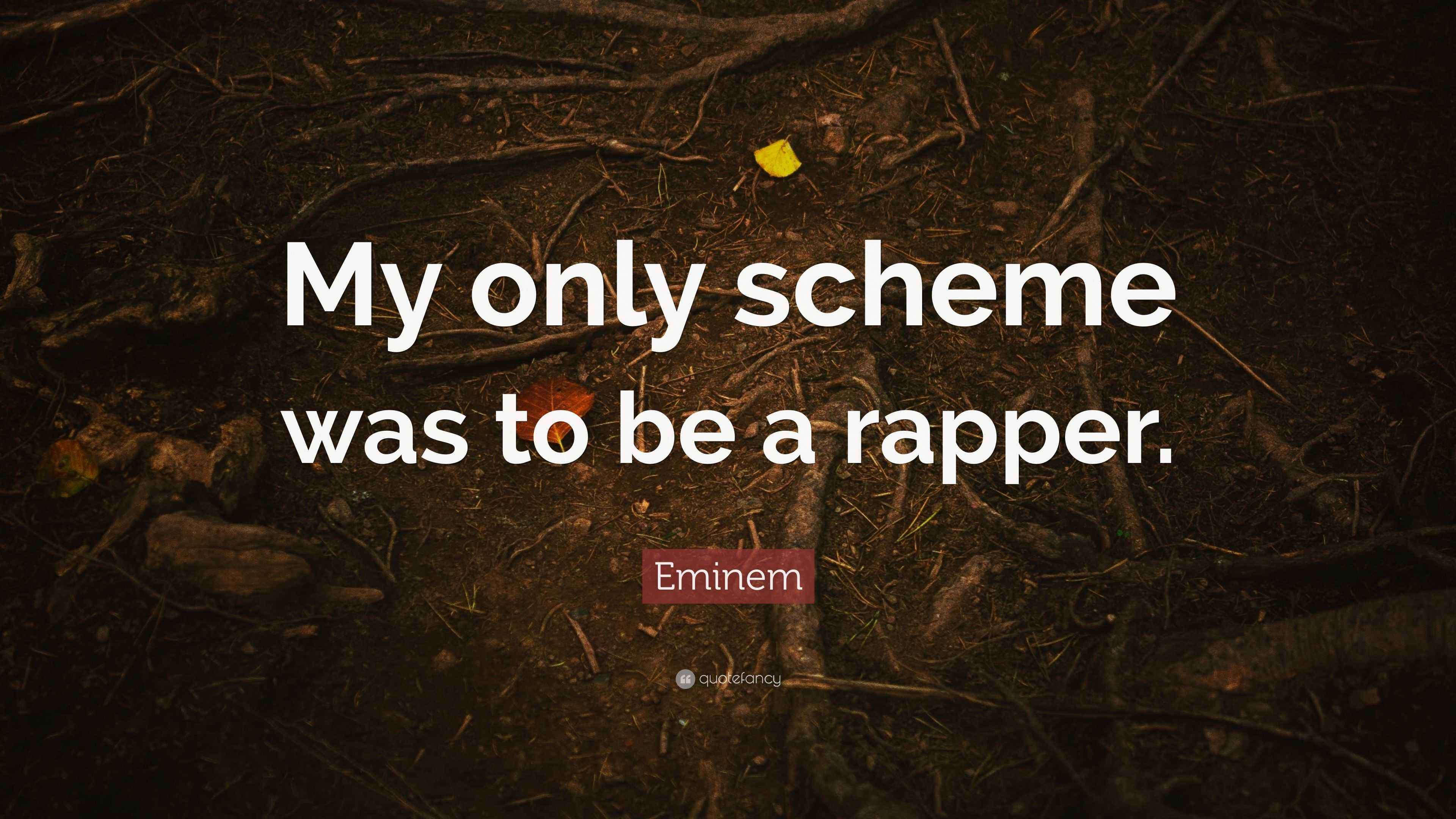 Eminem Quote: “My only scheme was to be a rapper.”