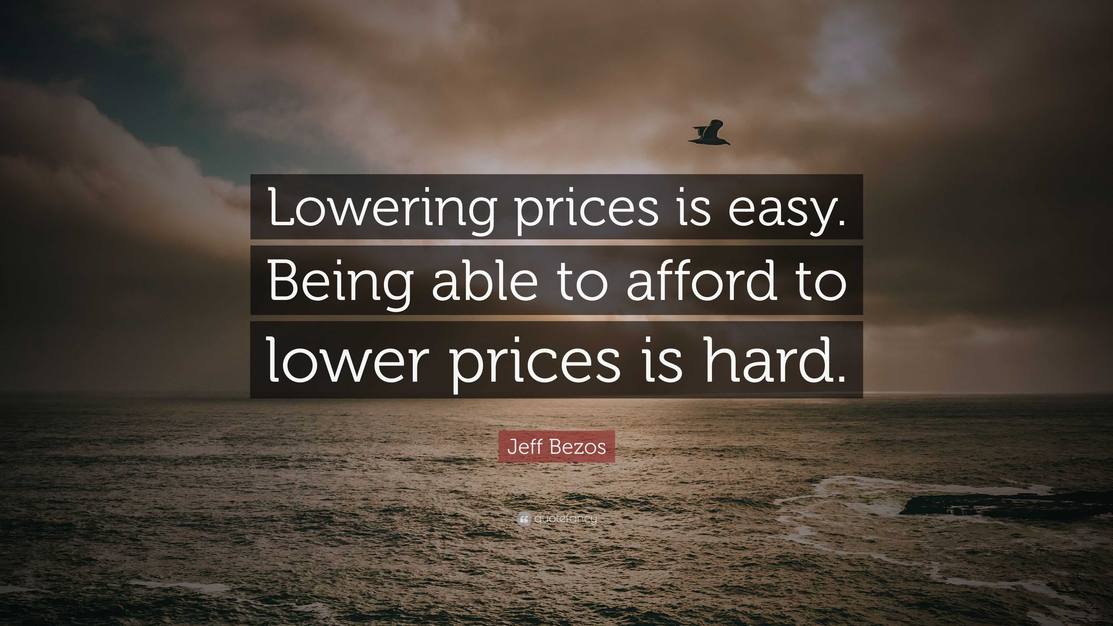 Jeff Bezos Quote: “Lowering prices is easy. Being able to afford to ...