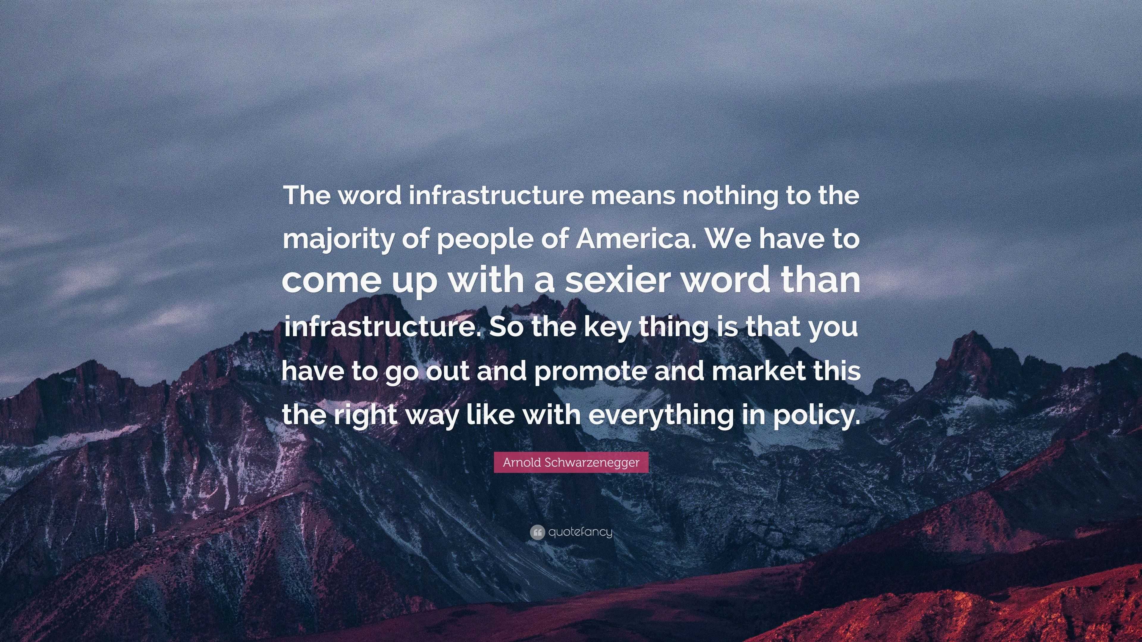 Arnold Schwarzenegger Quote: “The word infrastructure means nothing to ...