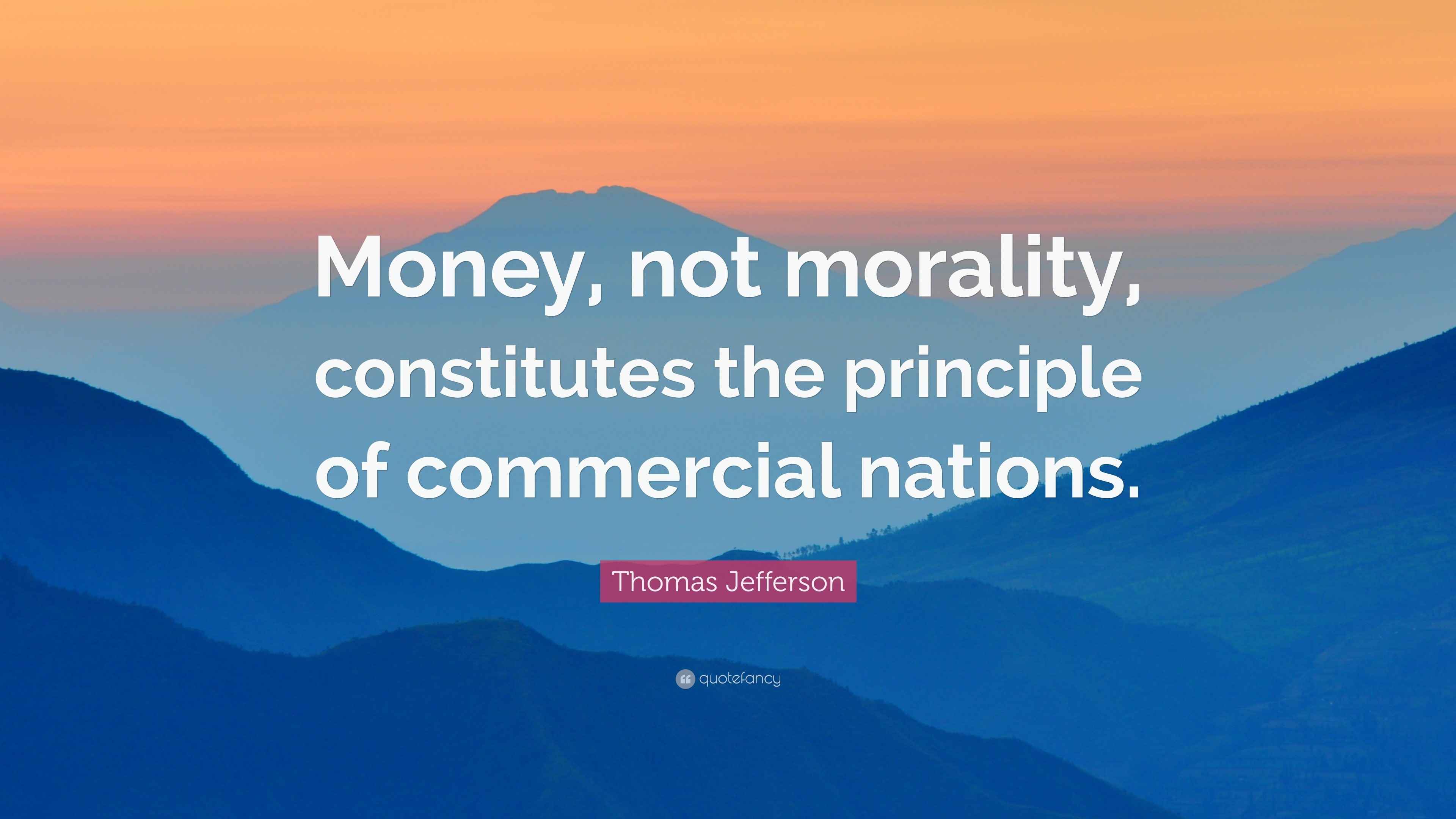 Thomas Jefferson Quote: “Money, not morality, constitutes the principle ...