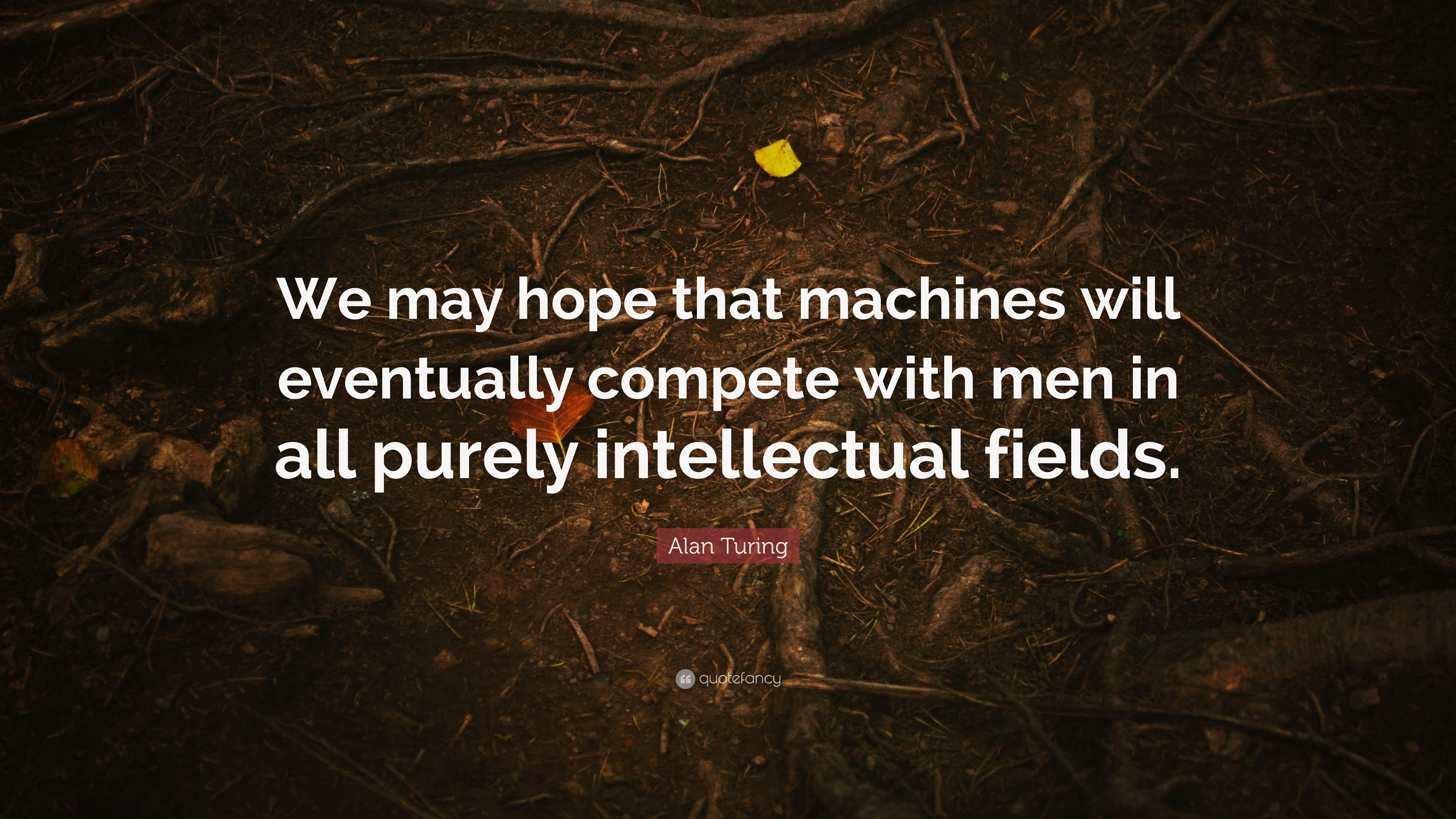 Alan Turing Quote: “We may hope that machines will eventually compete ...