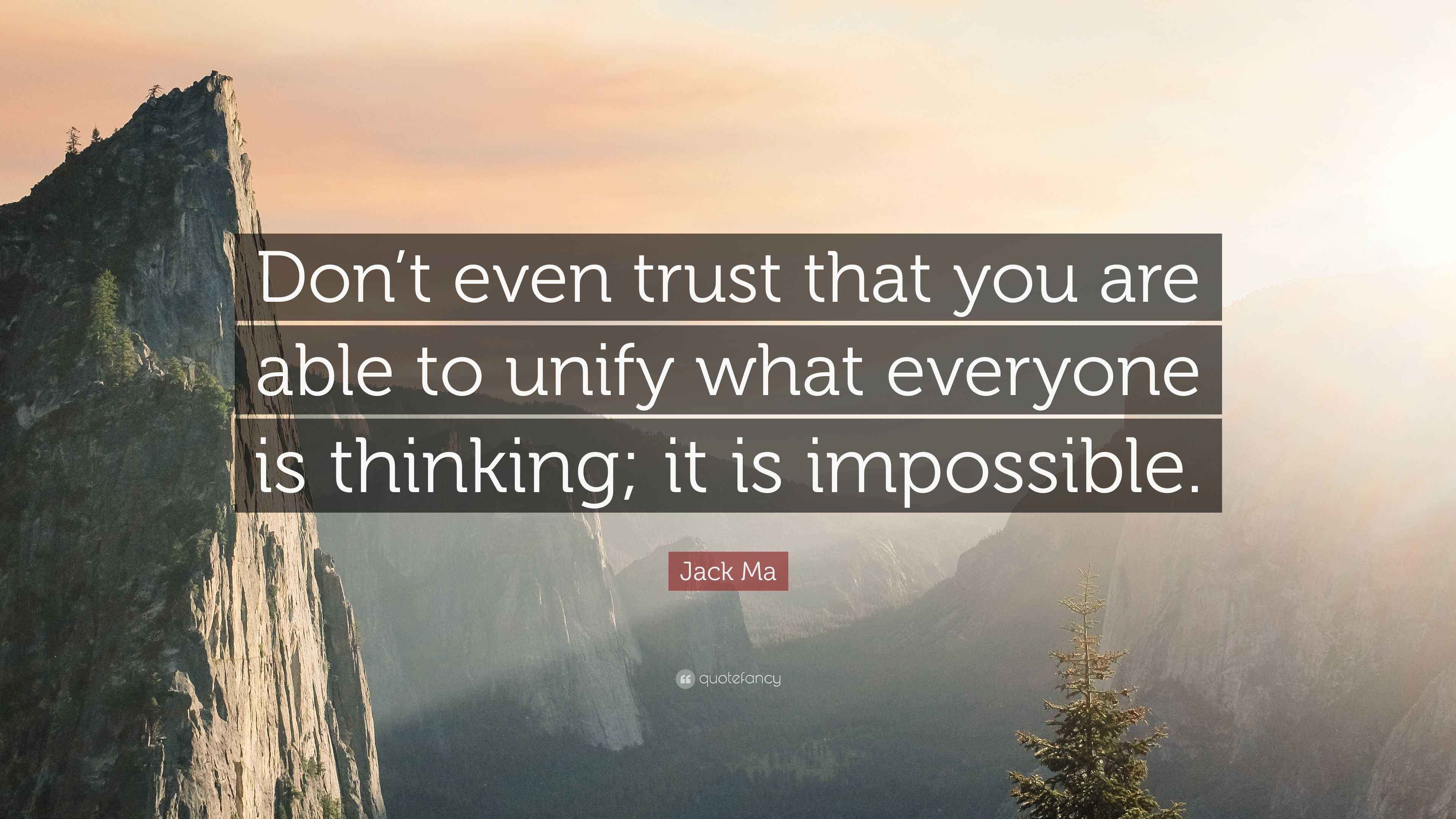 Jack Ma Quote: “Don’t even trust that you are able to unify what ...