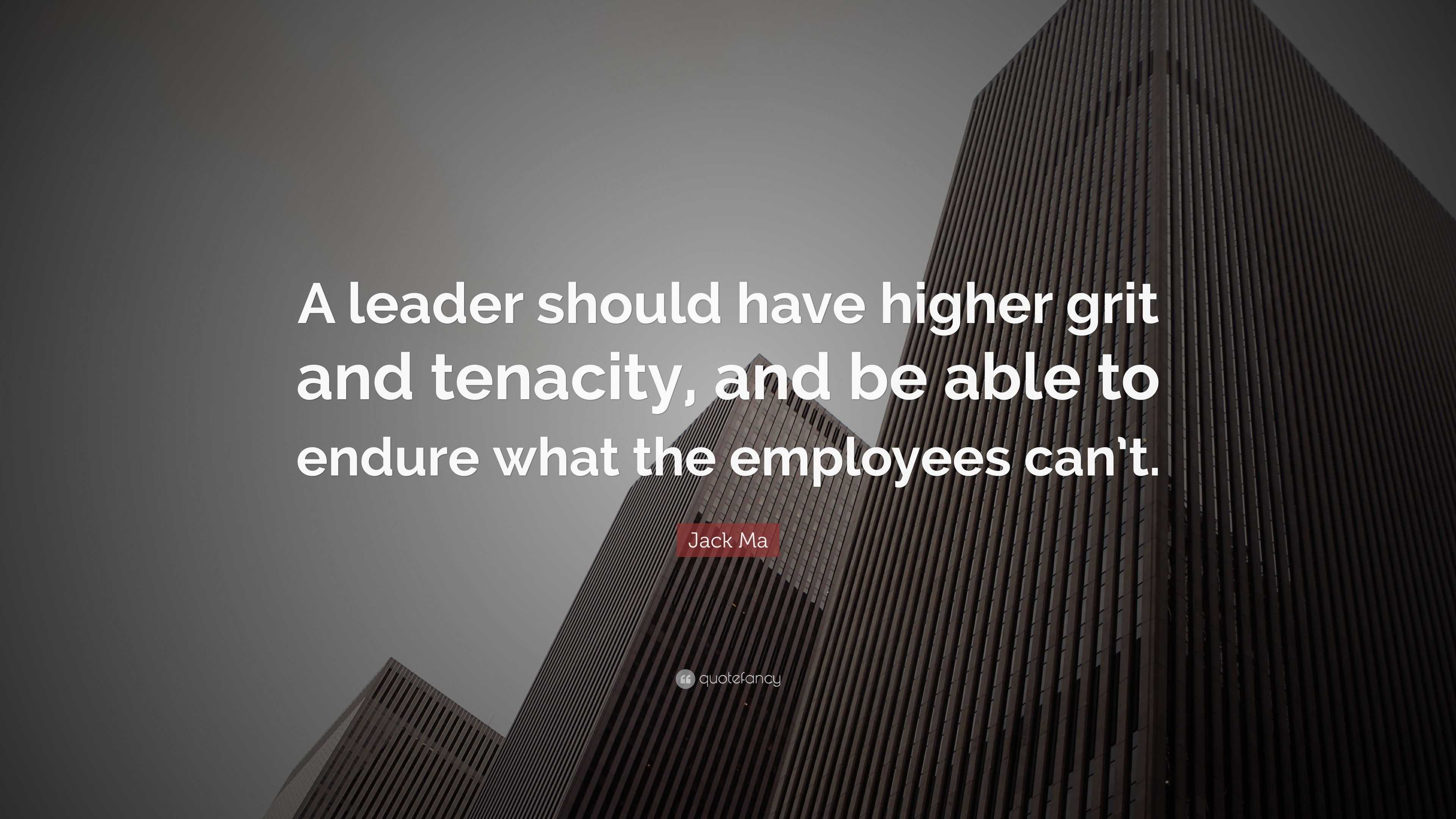 Jack Ma Quote: “A leader should have higher grit and tenacity, and be ...