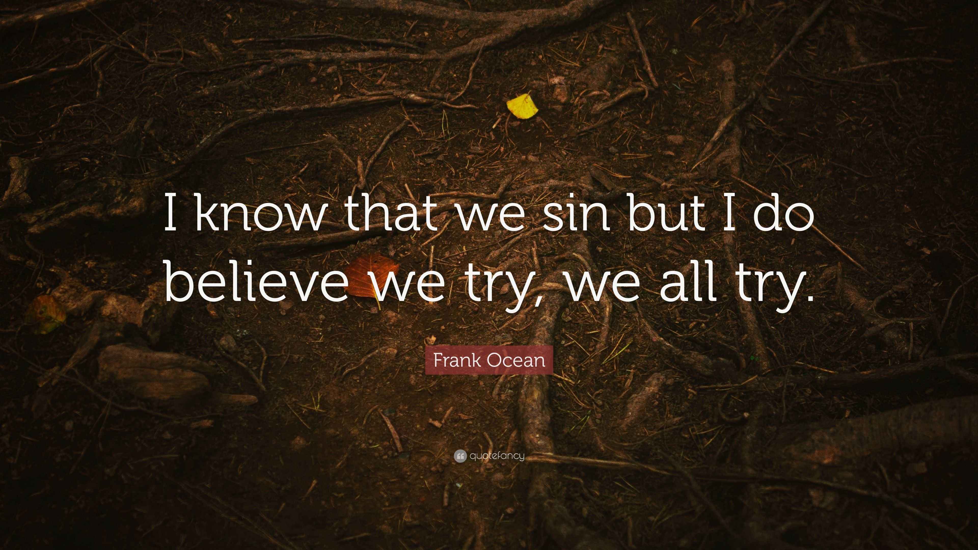 Frank Ocean Quote: “I know that we sin but I do believe we try, we all ...