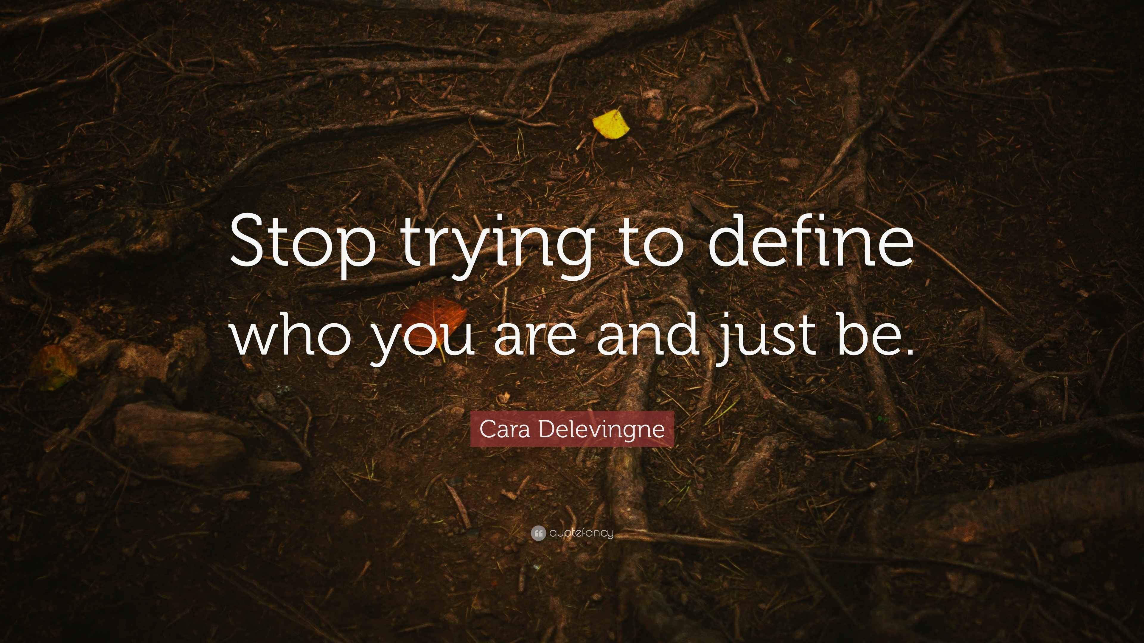 Cara Delevingne Quote: “Stop trying to define who you are and just be.”