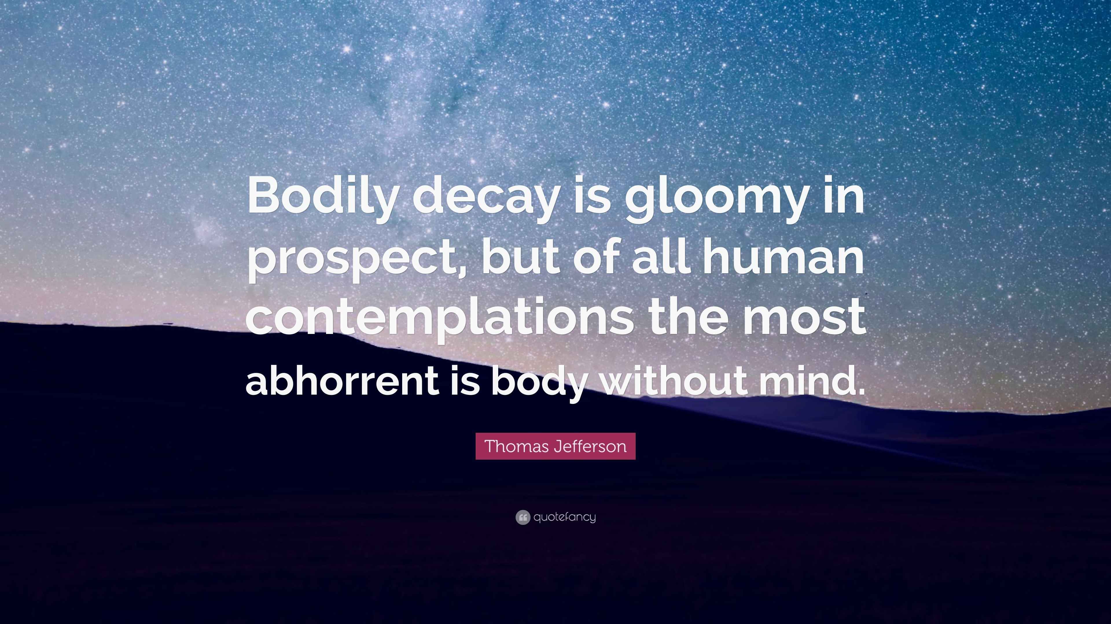 Thomas Jefferson Quote: “Bodily decay is gloomy in prospect, but of all ...