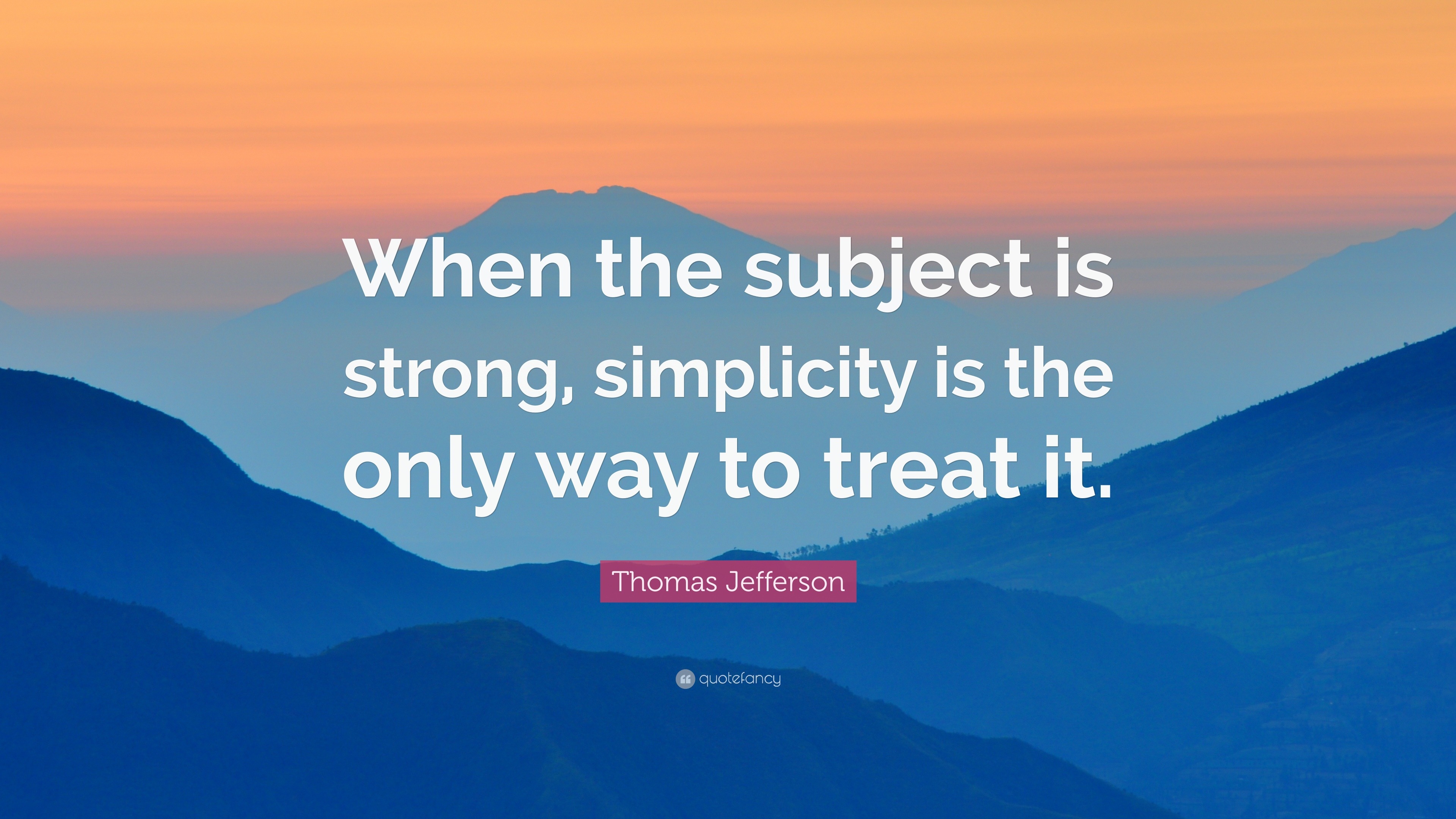 Thomas Jefferson Quote: “When the subject is strong, simplicity is the ...