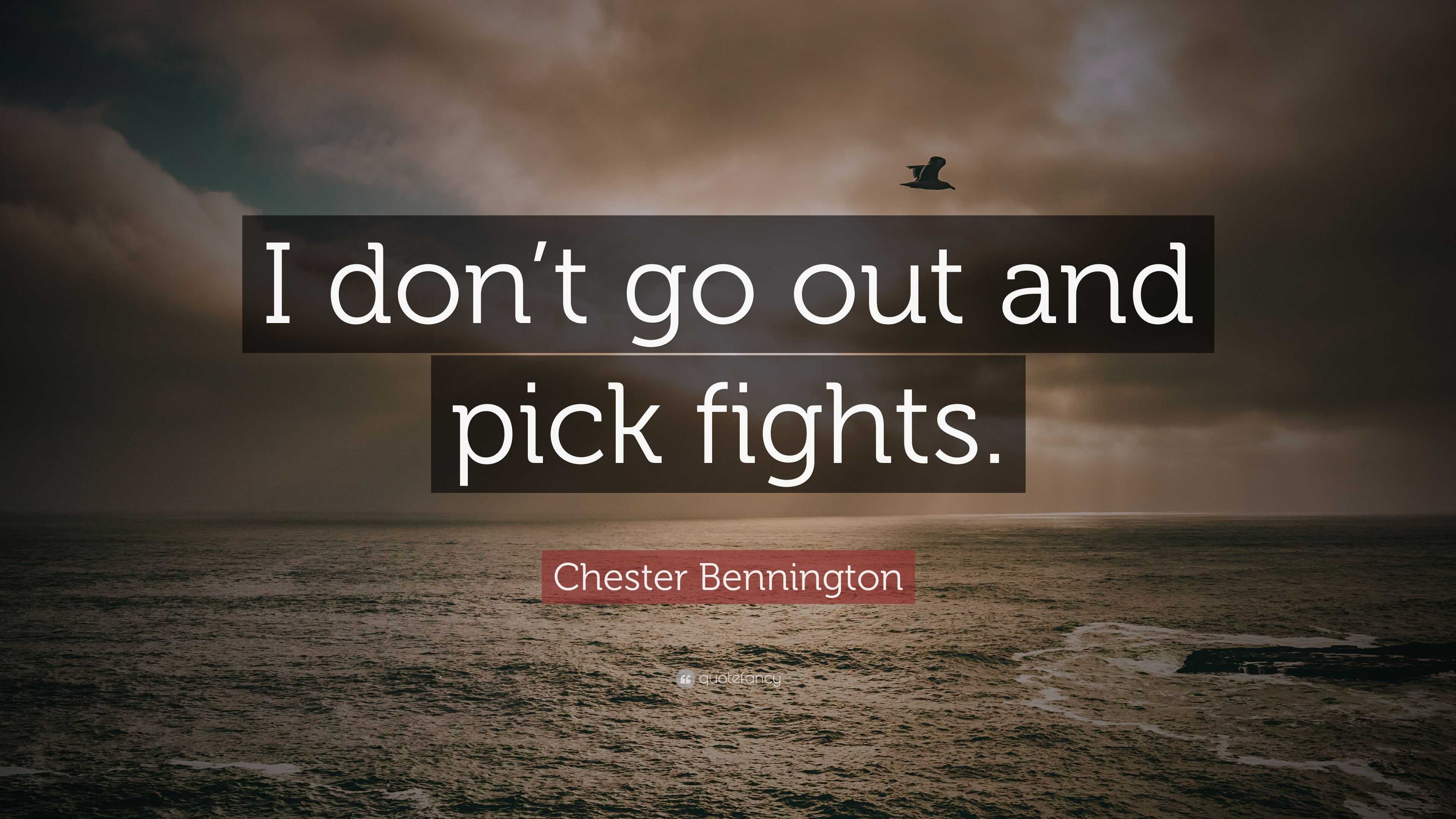 Chester Bennington Quote: “I don’t go out and pick fights.”