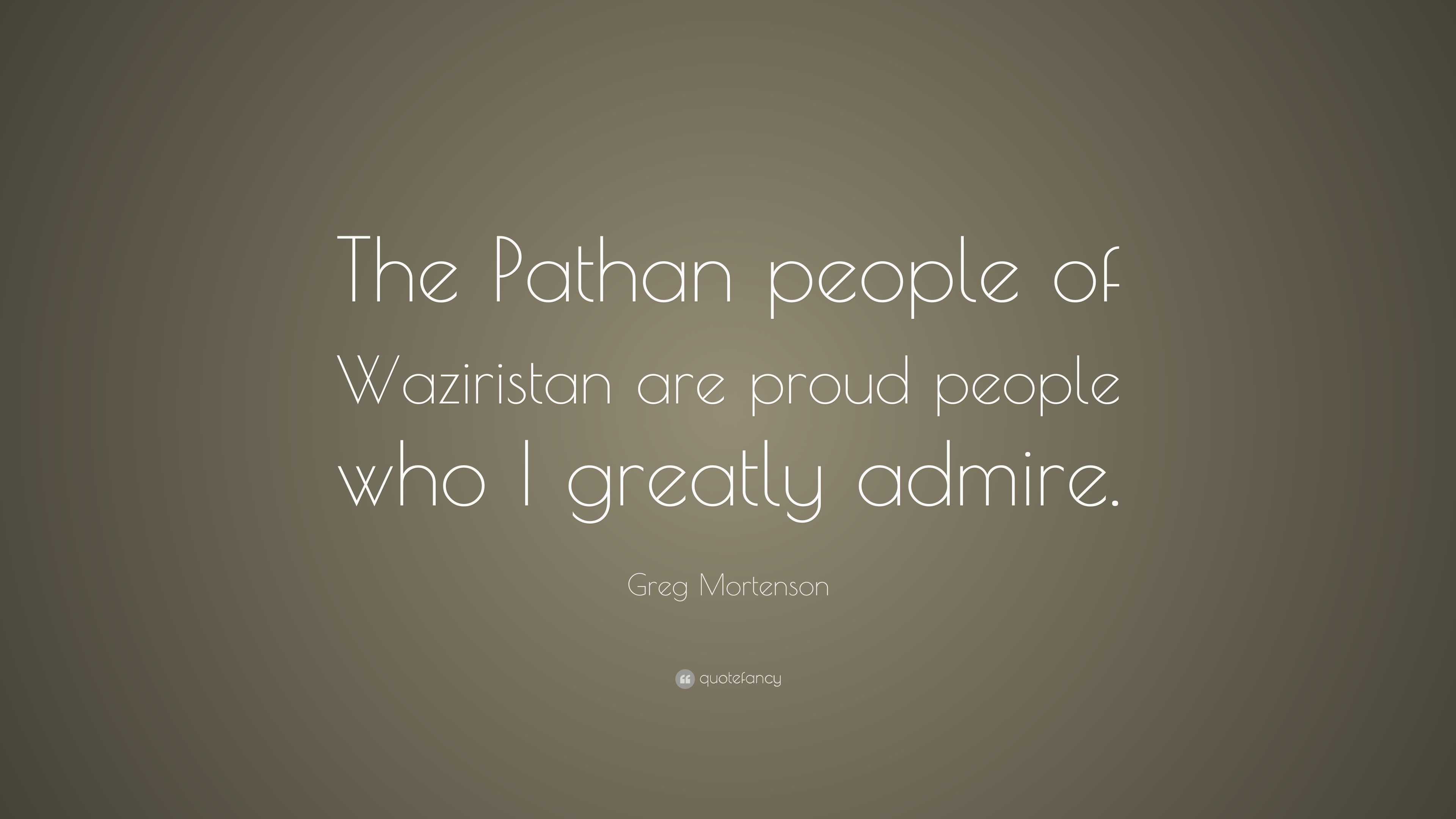 Greg Mortenson Quote: “The Pathan people of Waziristan are proud people ...