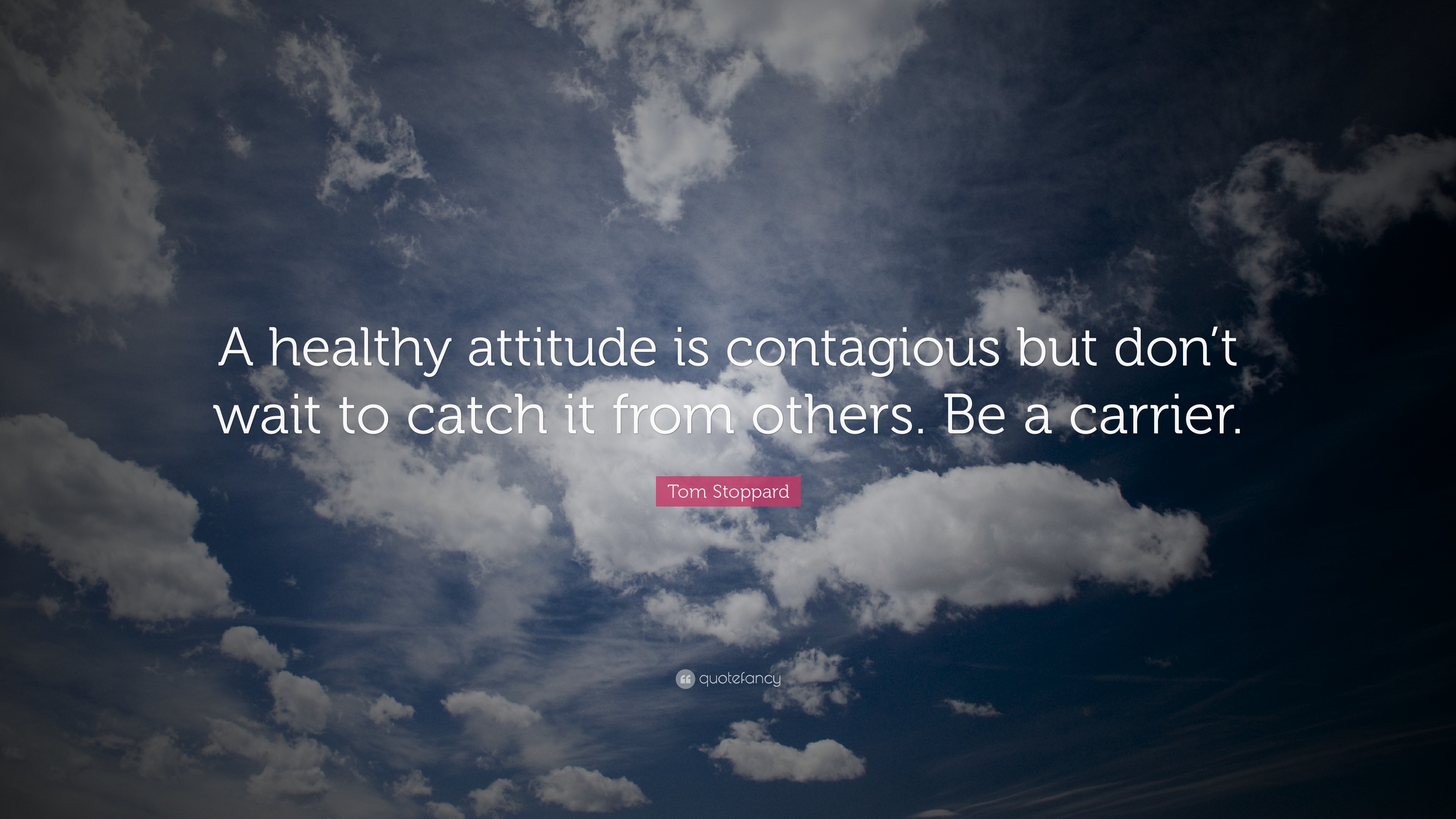 Tom Stoppard Quote: “A healthy attitude is contagious but don’t wait to ...