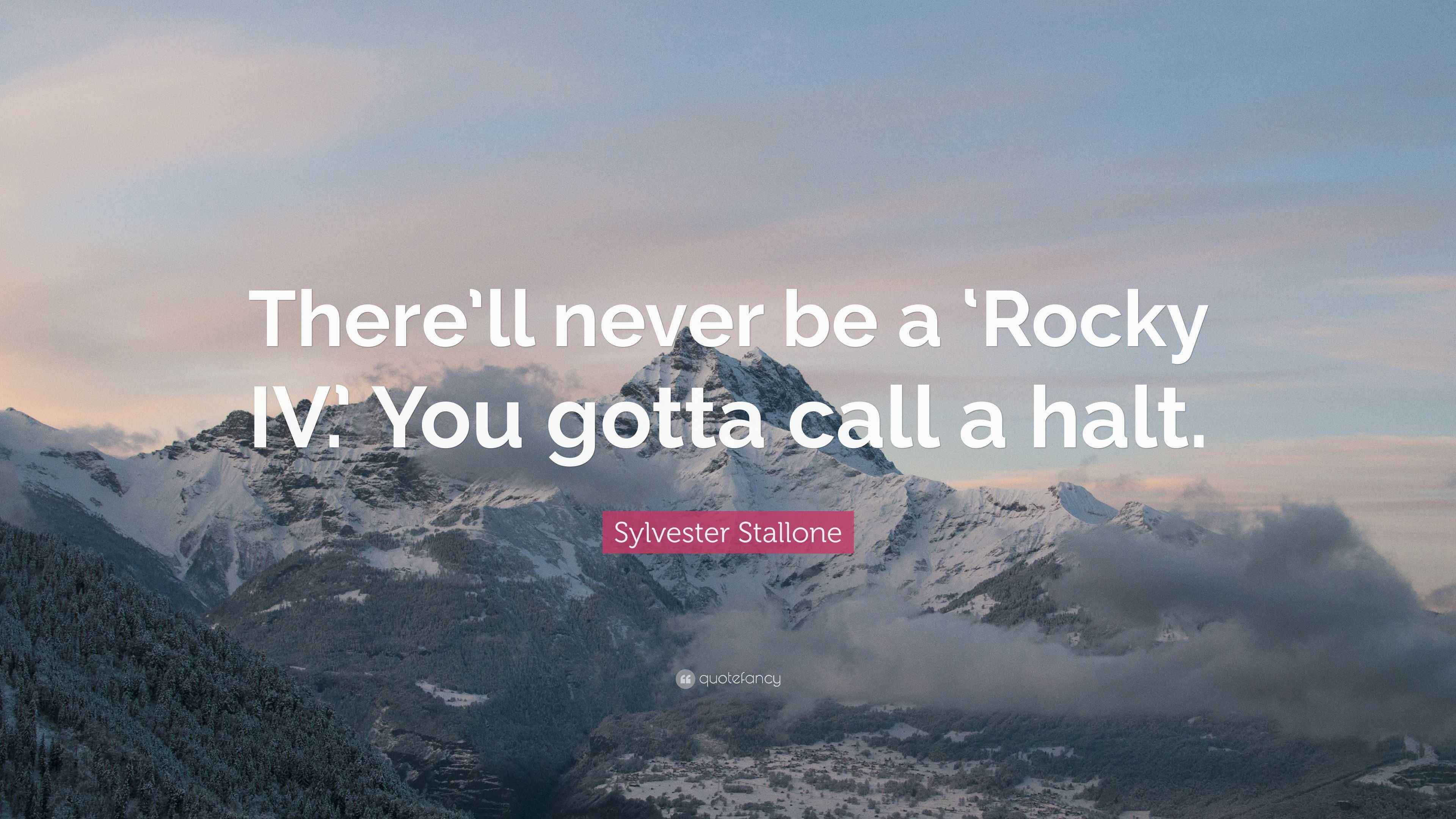 Sylvester Stallone Quote: “There’ll never be a ‘Rocky IV.’ You gotta ...