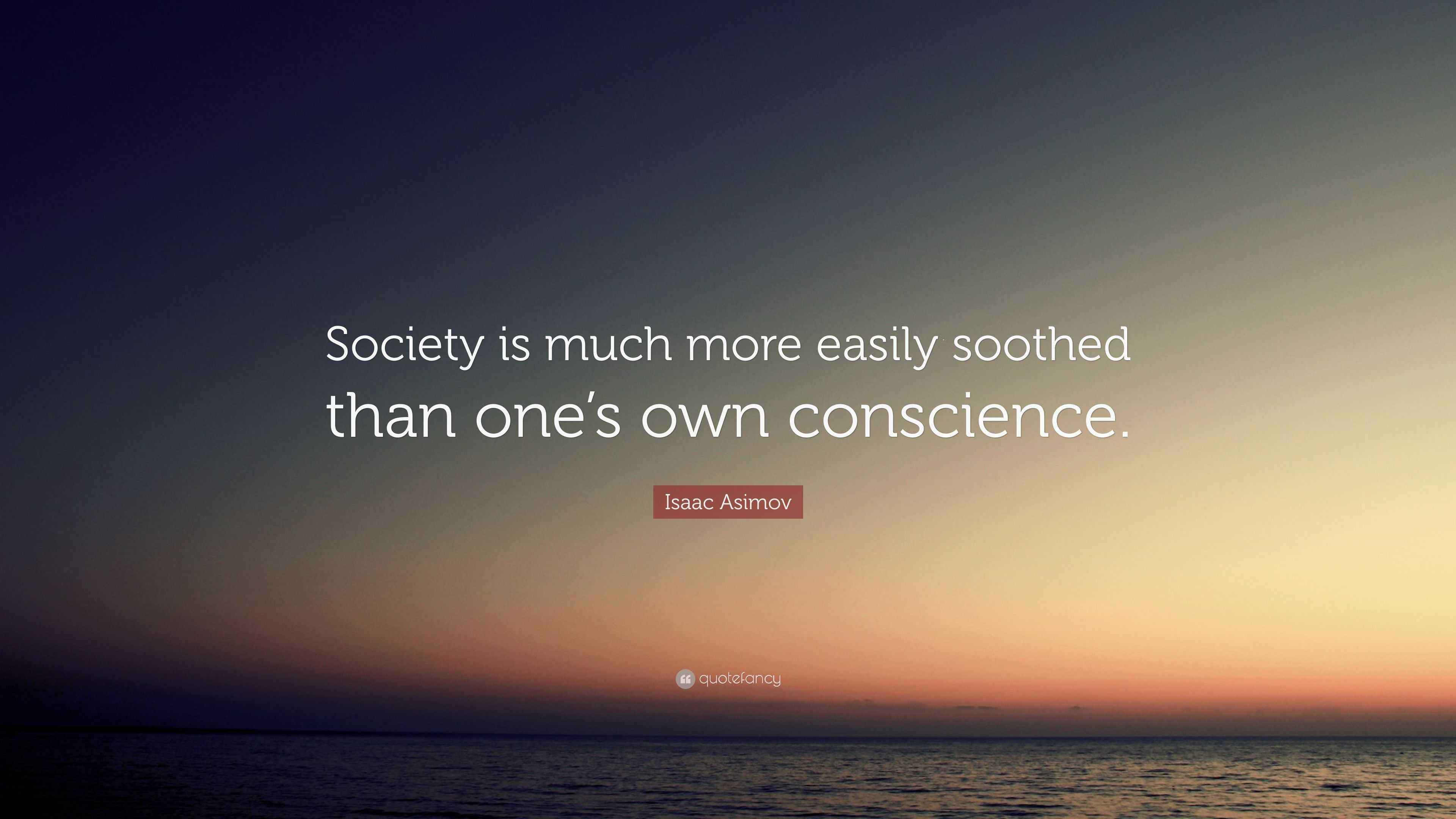 Isaac Asimov Quote: “Society is much more easily soothed than one’s own ...