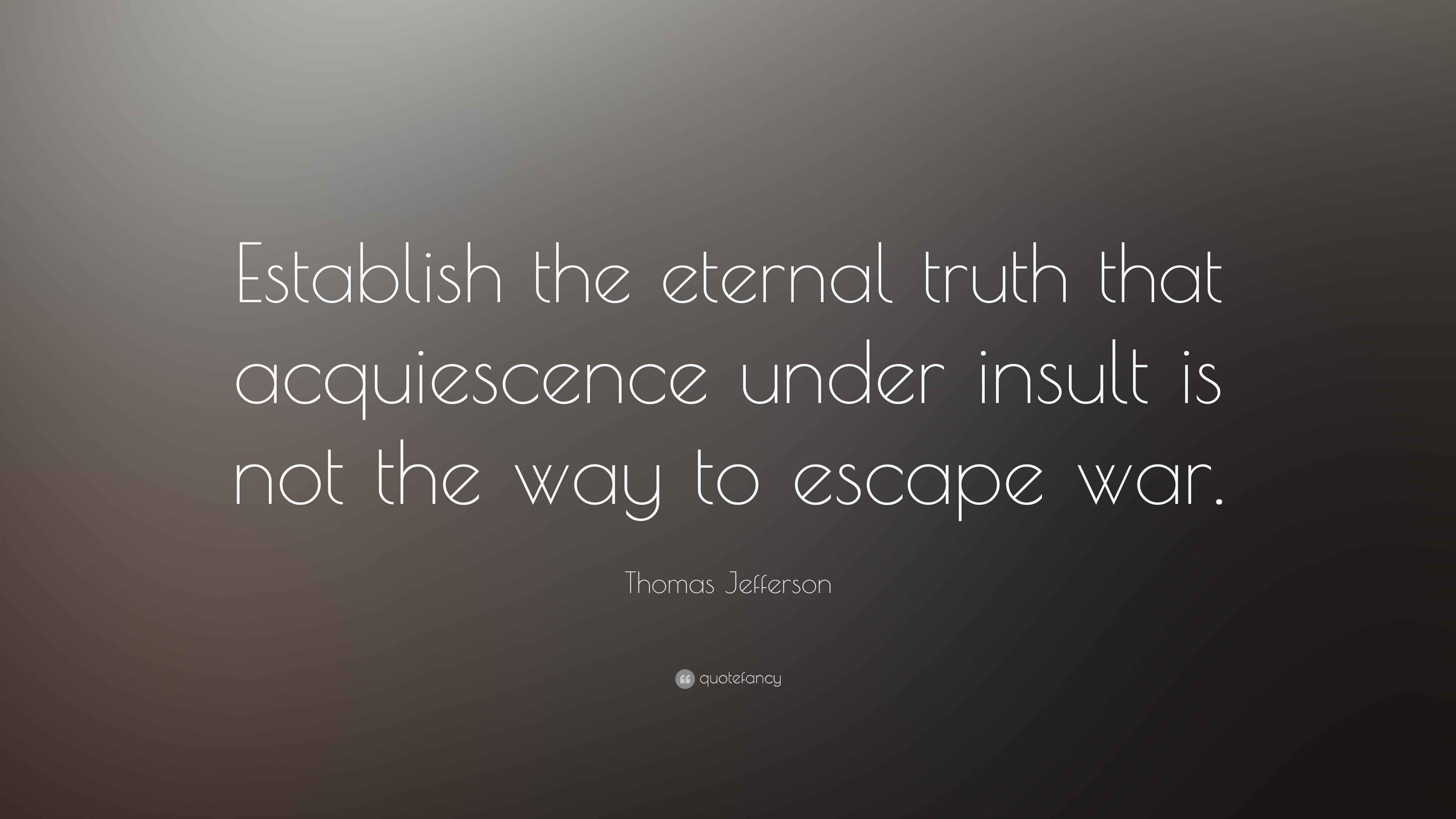Thomas Jefferson Quote: “Establish the eternal truth that acquiescence ...