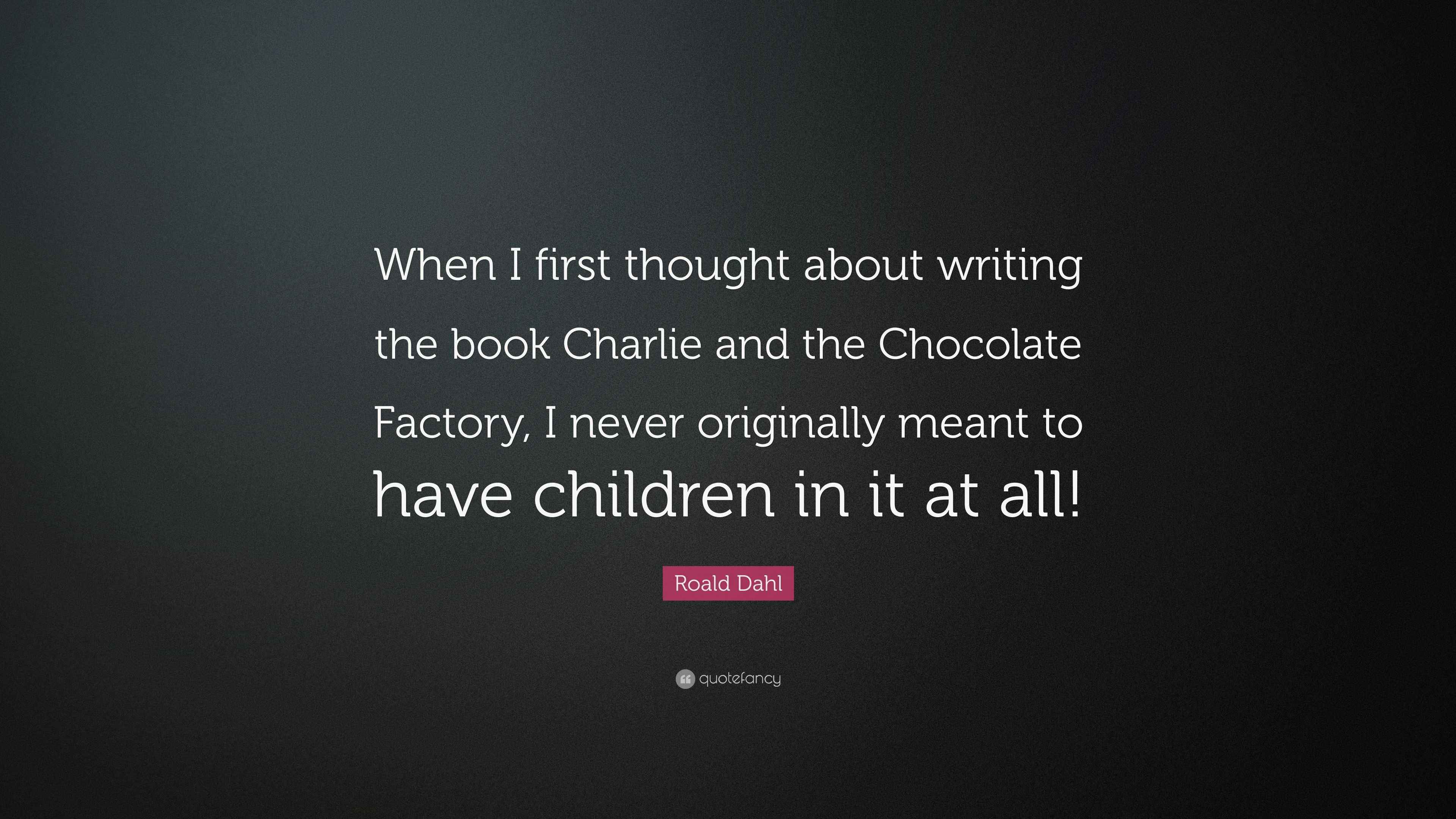 Roald Dahl Quote: “When I first thought about writing the book Charlie ...