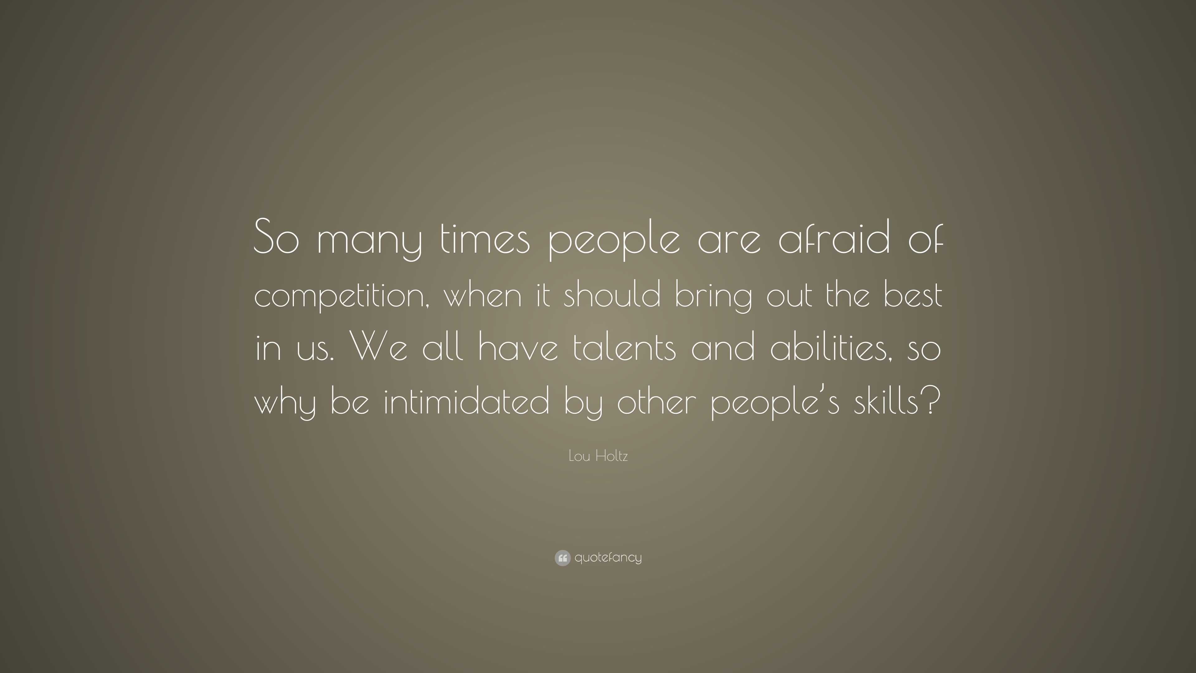 Lou Holtz Quote: “So many times people are afraid of competition, when ...