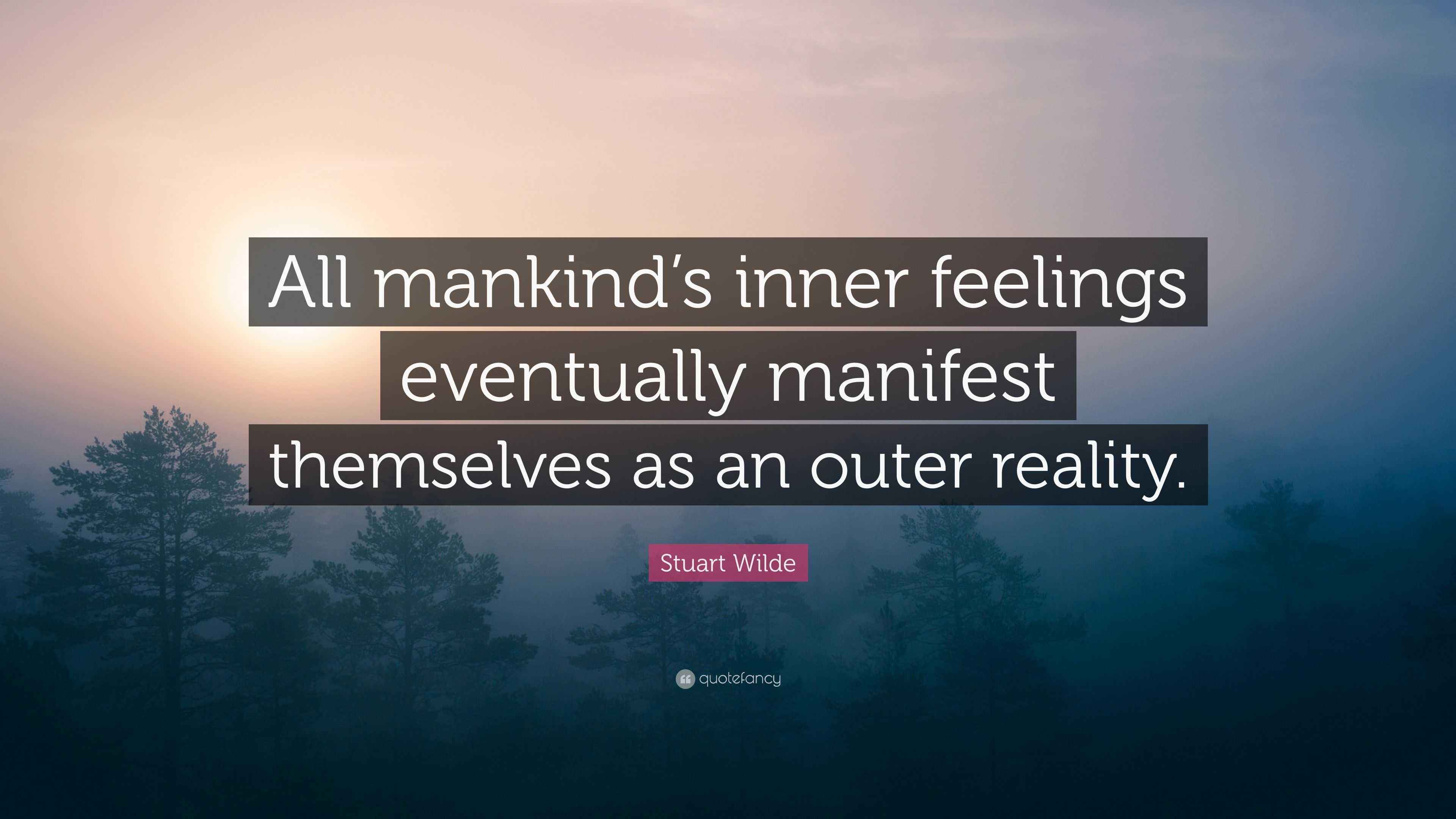 Stuart Wilde Quote: “All mankind’s inner feelings eventually manifest ...