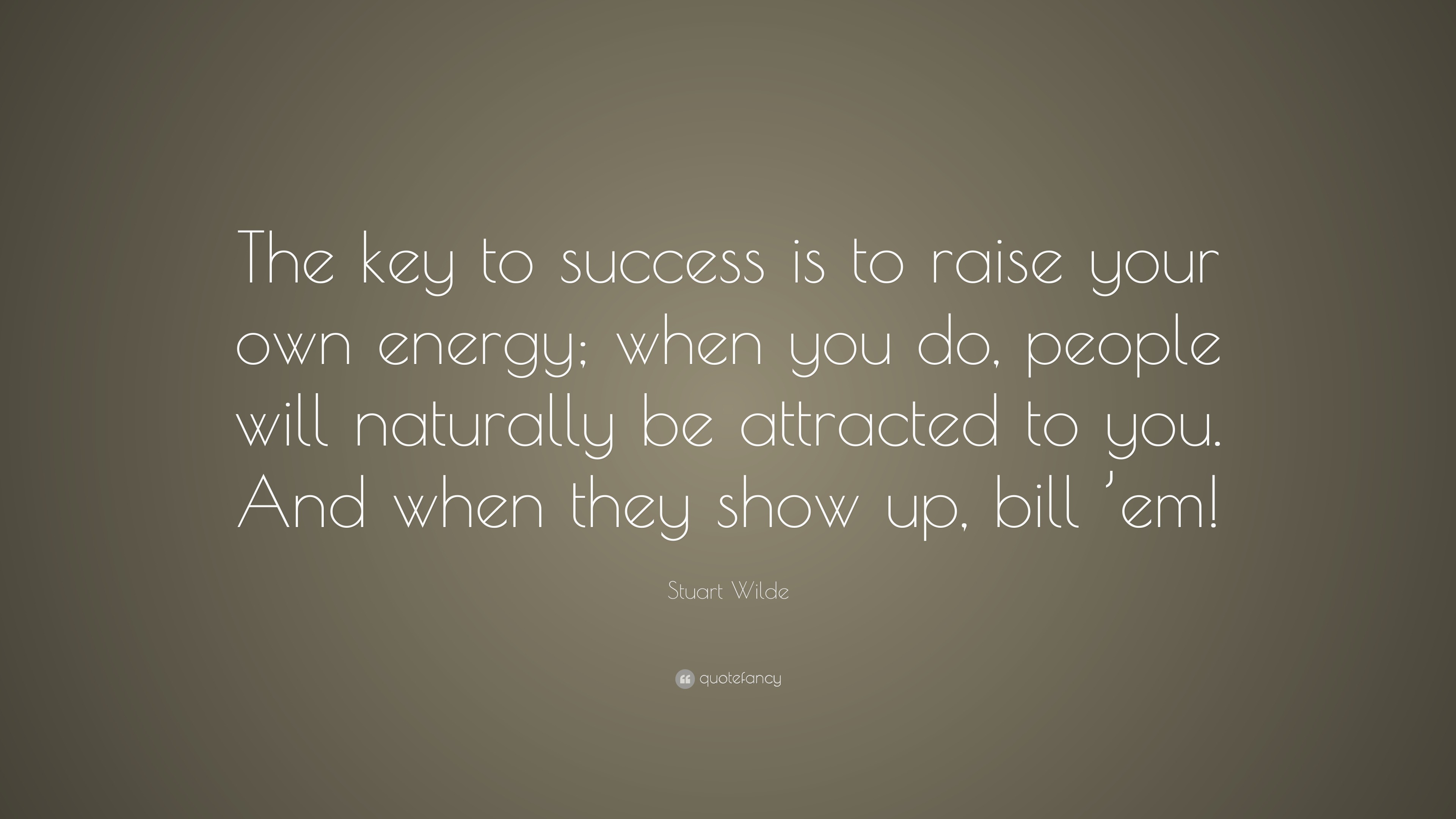 Stuart Wilde Quote: “The key to success is to raise your own energy ...