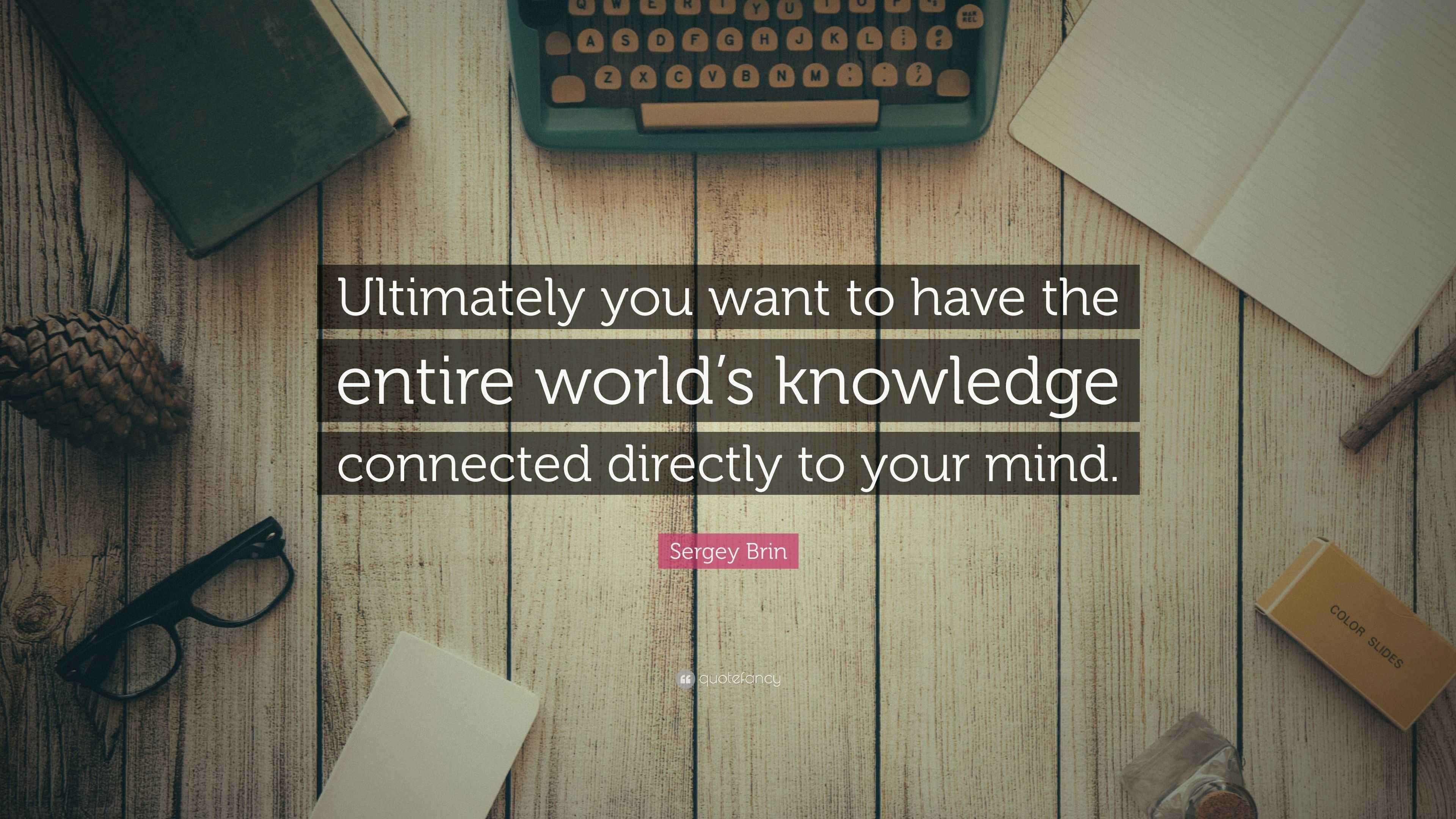 Sergey Brin Quote: “Ultimately you want to have the entire world’s ...