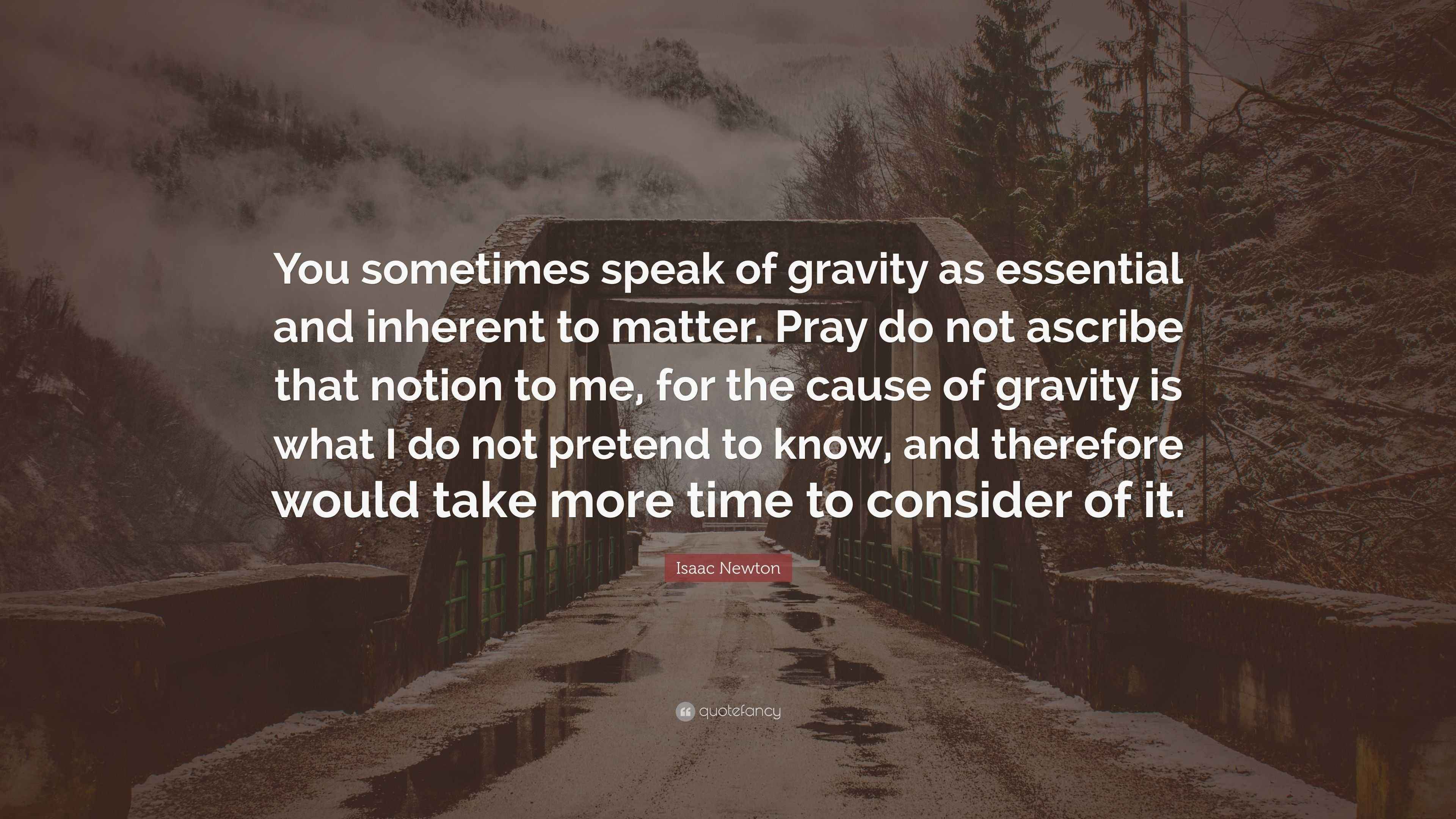 Isaac Newton Quote: “You sometimes speak of gravity as essential and ...