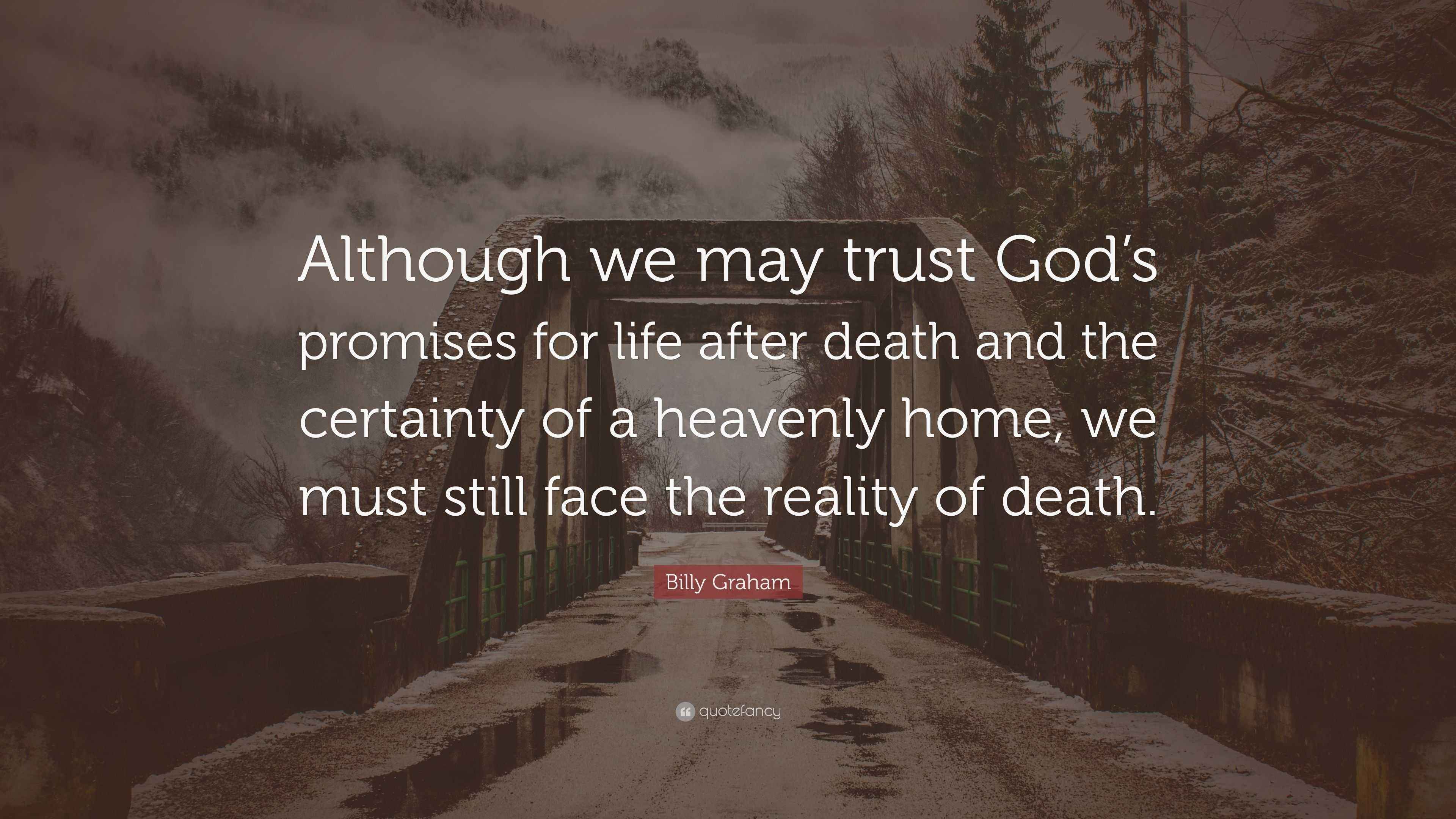 Billy Graham Quote: “Although we may trust God’s promises for life ...