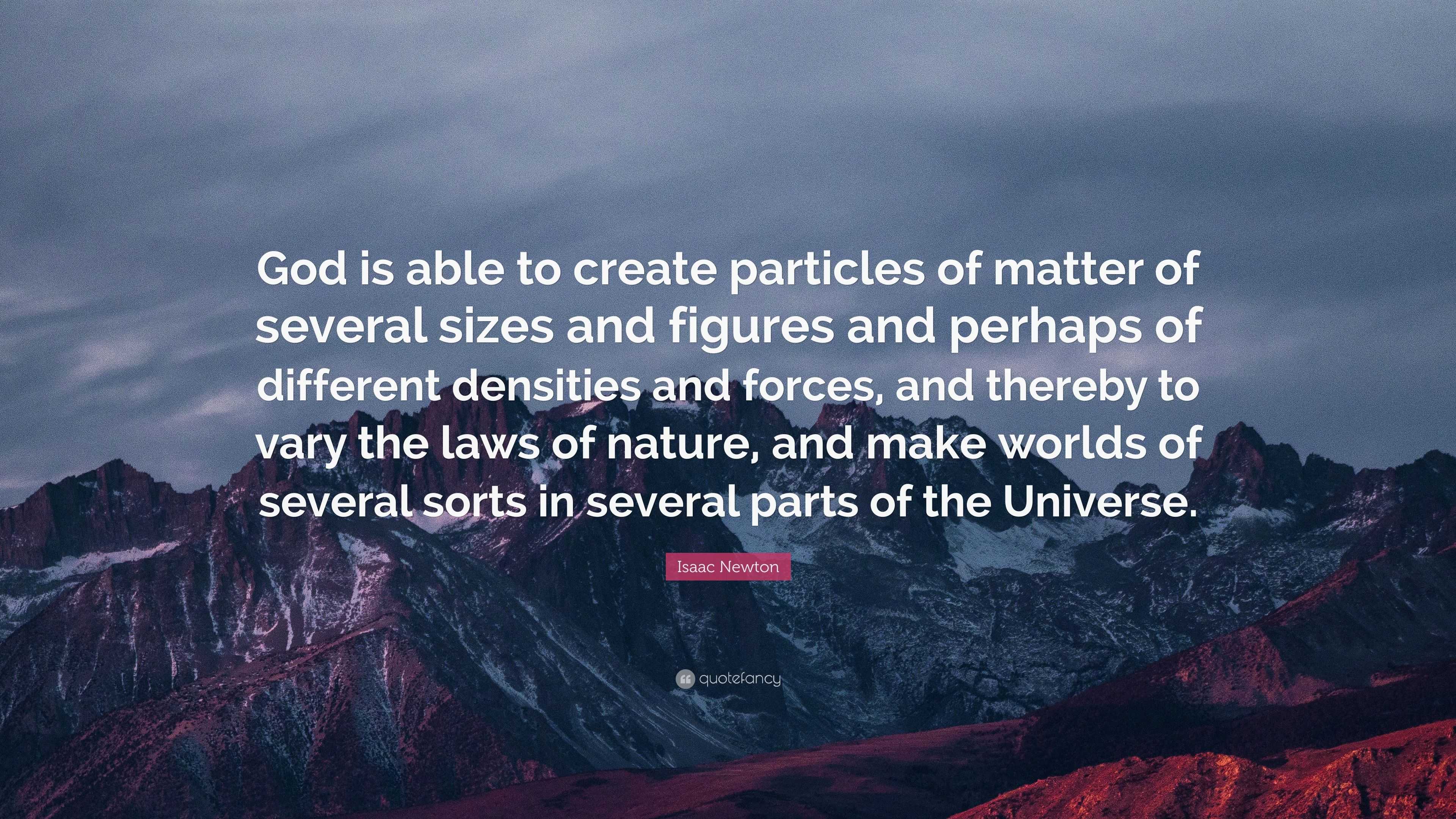 Isaac Newton Quote: “God is able to create particles of matter of ...