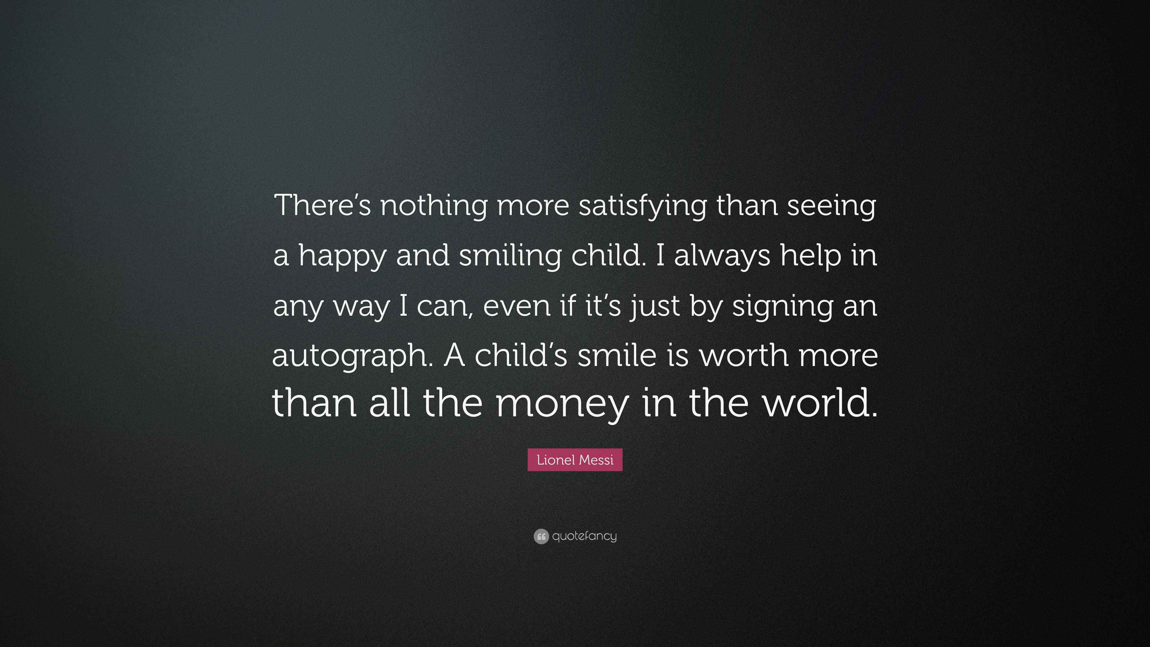 Lionel Messi Quote: “There’s nothing more satisfying than seeing a happy and smiling child. I ...