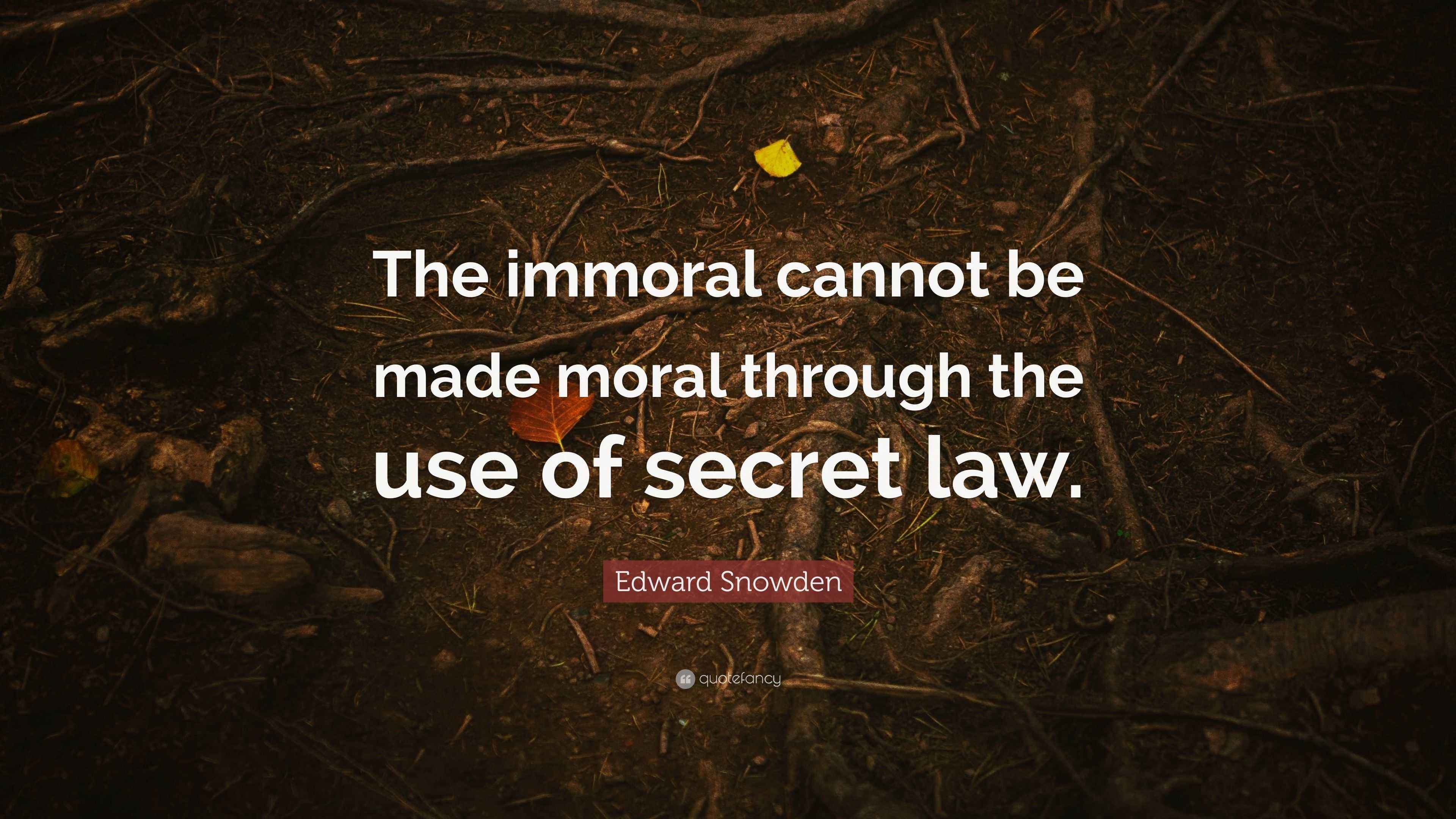 Edward Snowden Quote: “The immoral cannot be made moral through the use ...