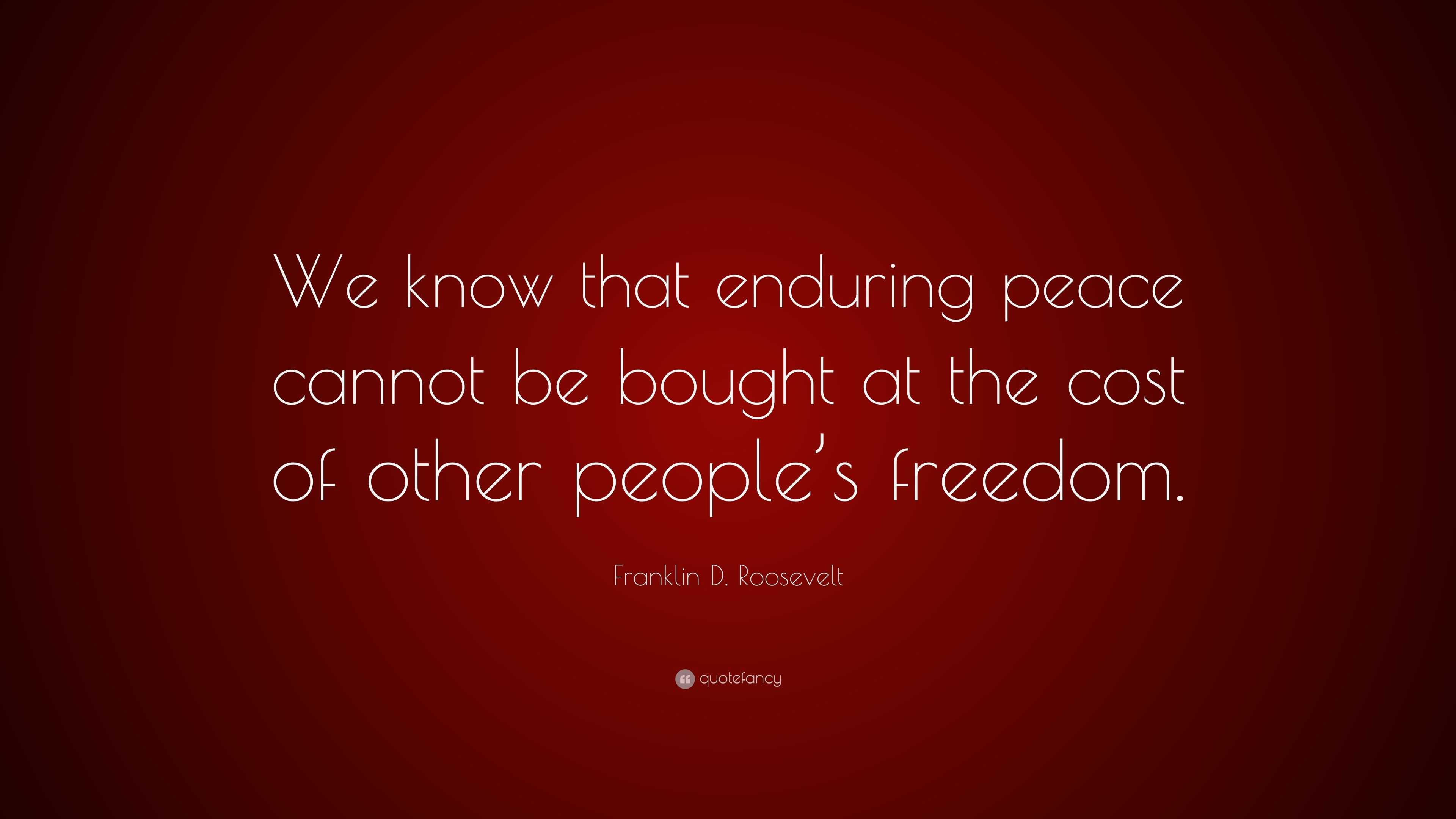Franklin D. Roosevelt Quote: “We know that enduring peace cannot be ...