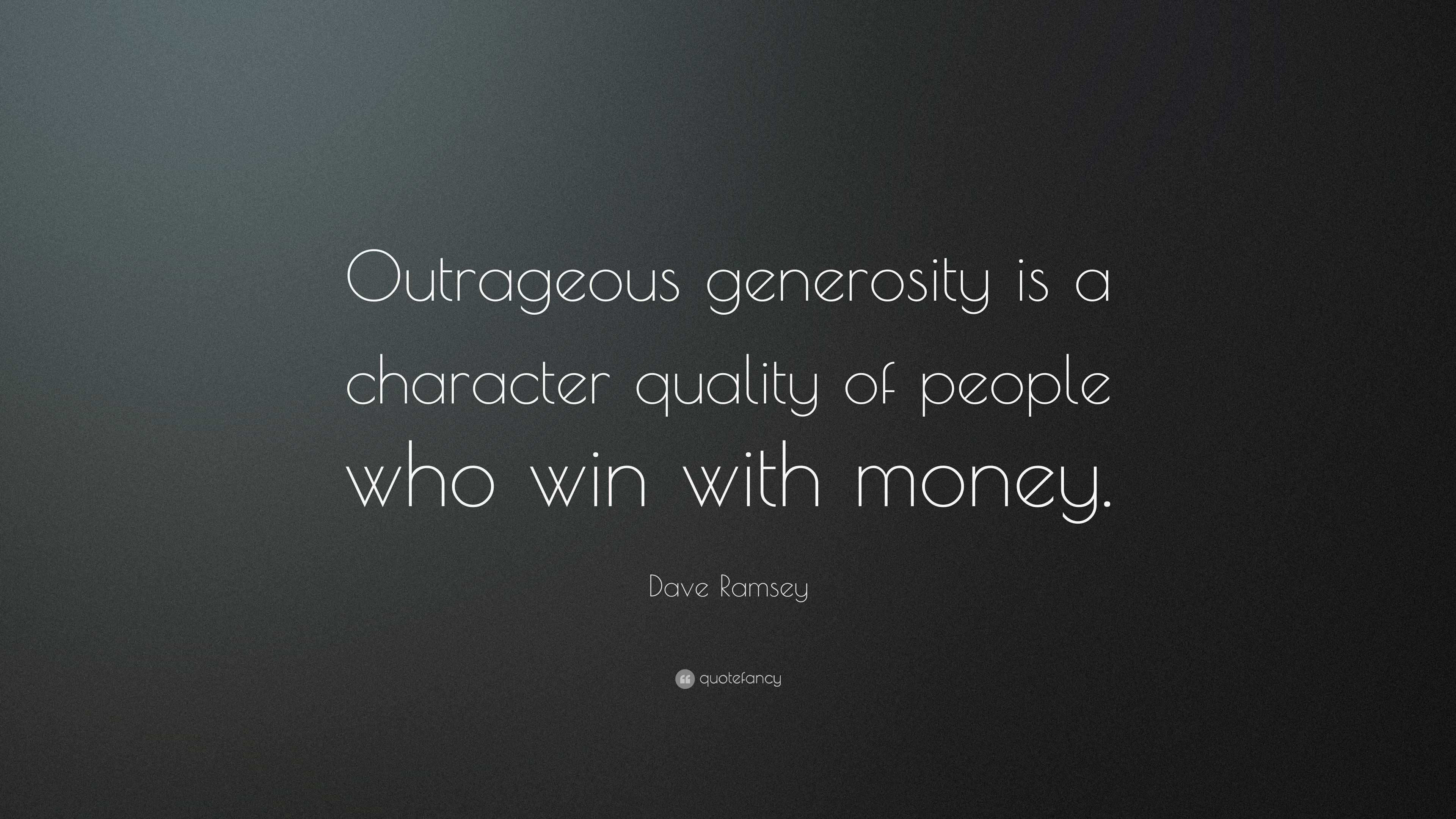 Dave Ramsey Quote: “Outrageous generosity is a character quality of ...