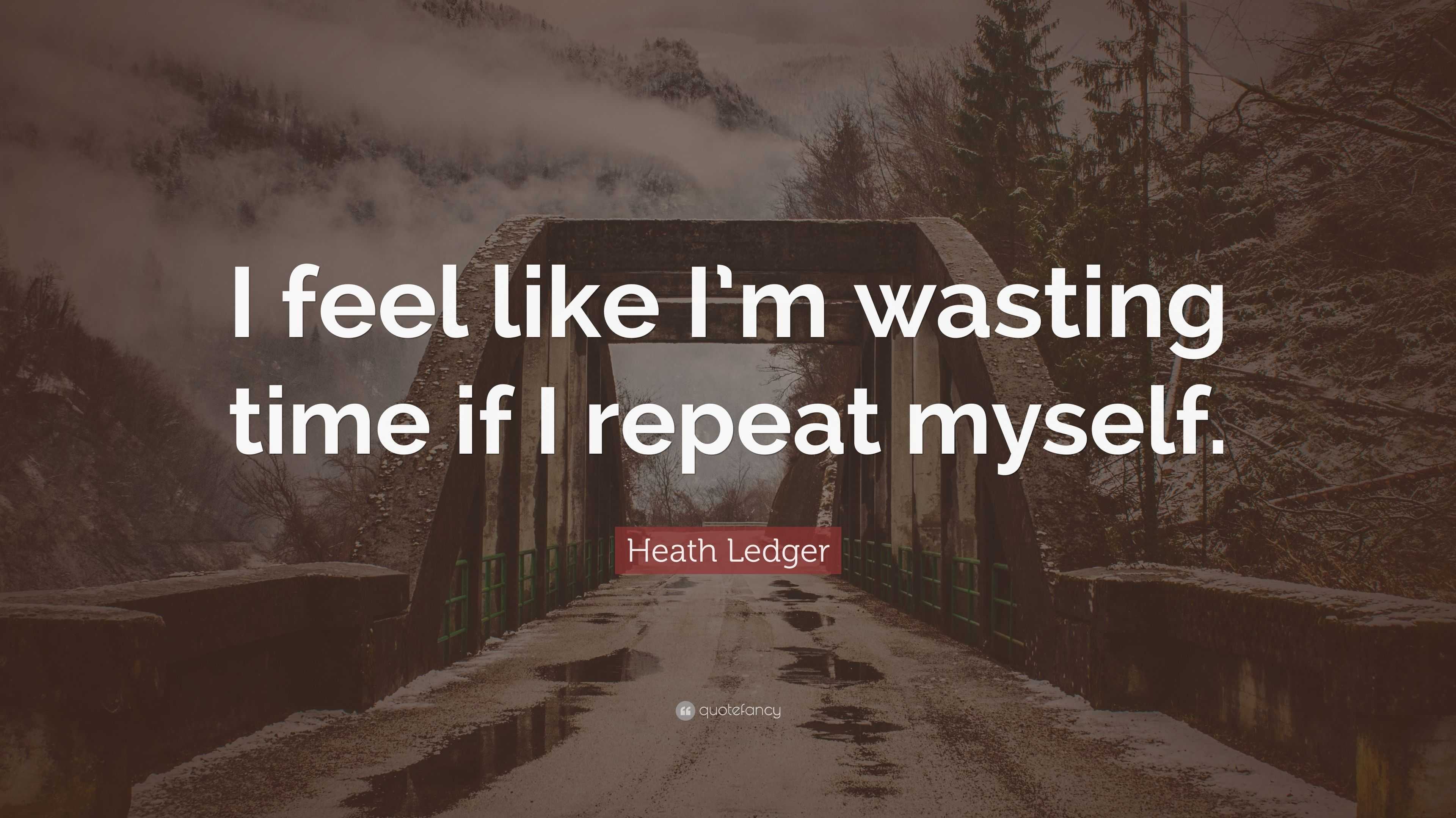 Heath Ledger Quote: “I feel like I’m wasting time if I repeat myself.”
