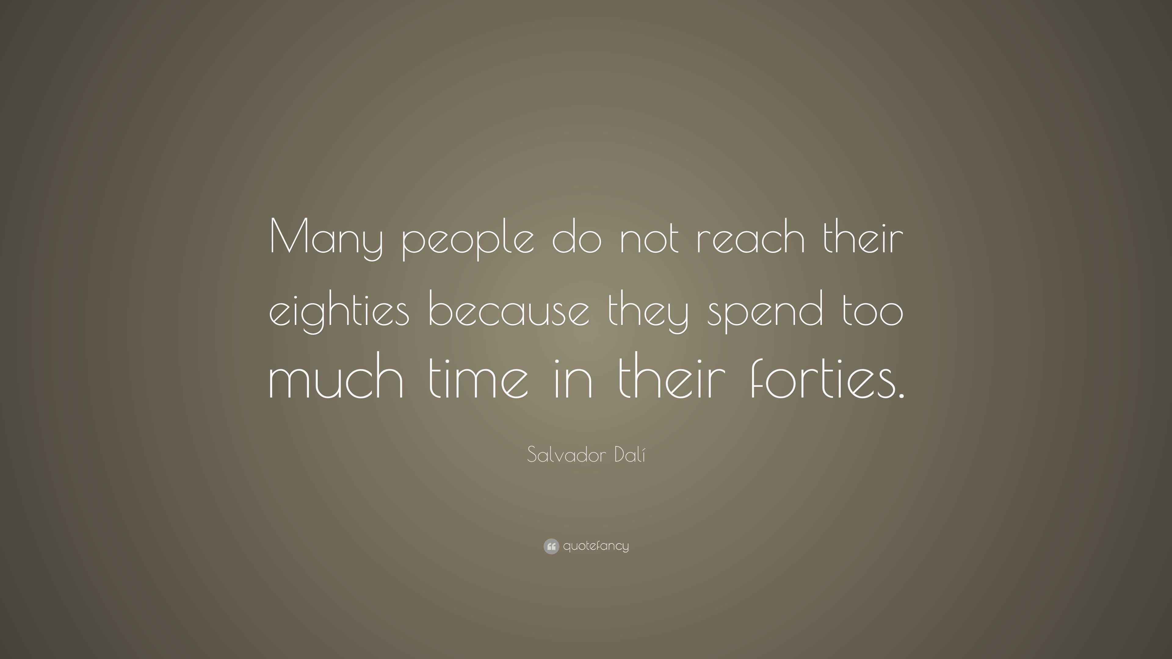 Salvador Dalí Quote: “Many people do not reach their eighties because ...