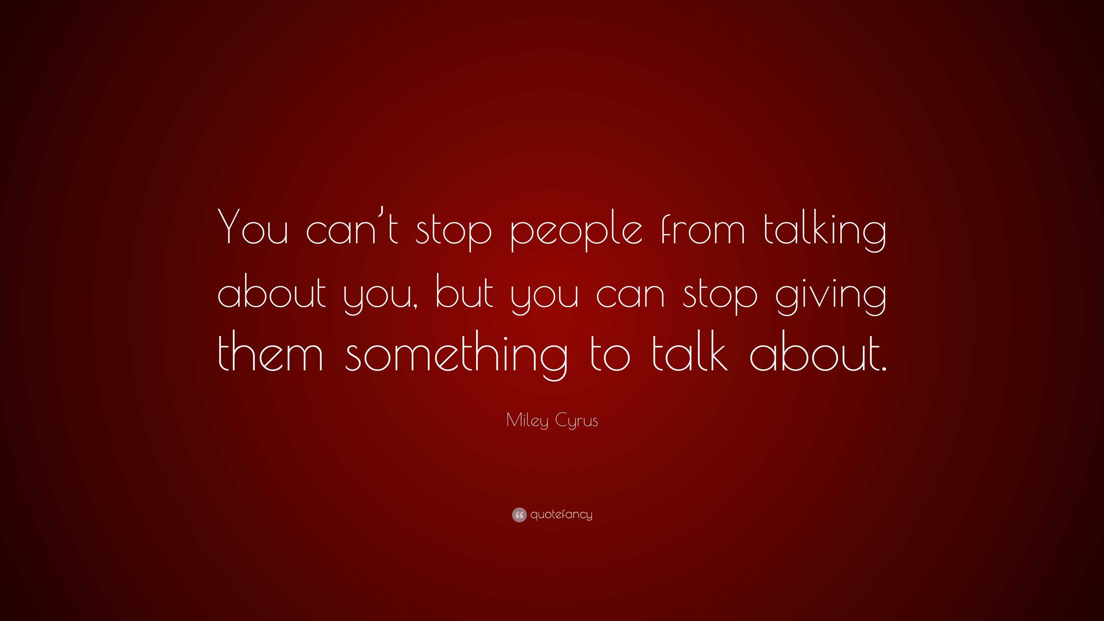 Miley Cyrus Quote: “You can’t stop people from talking about you, but ...