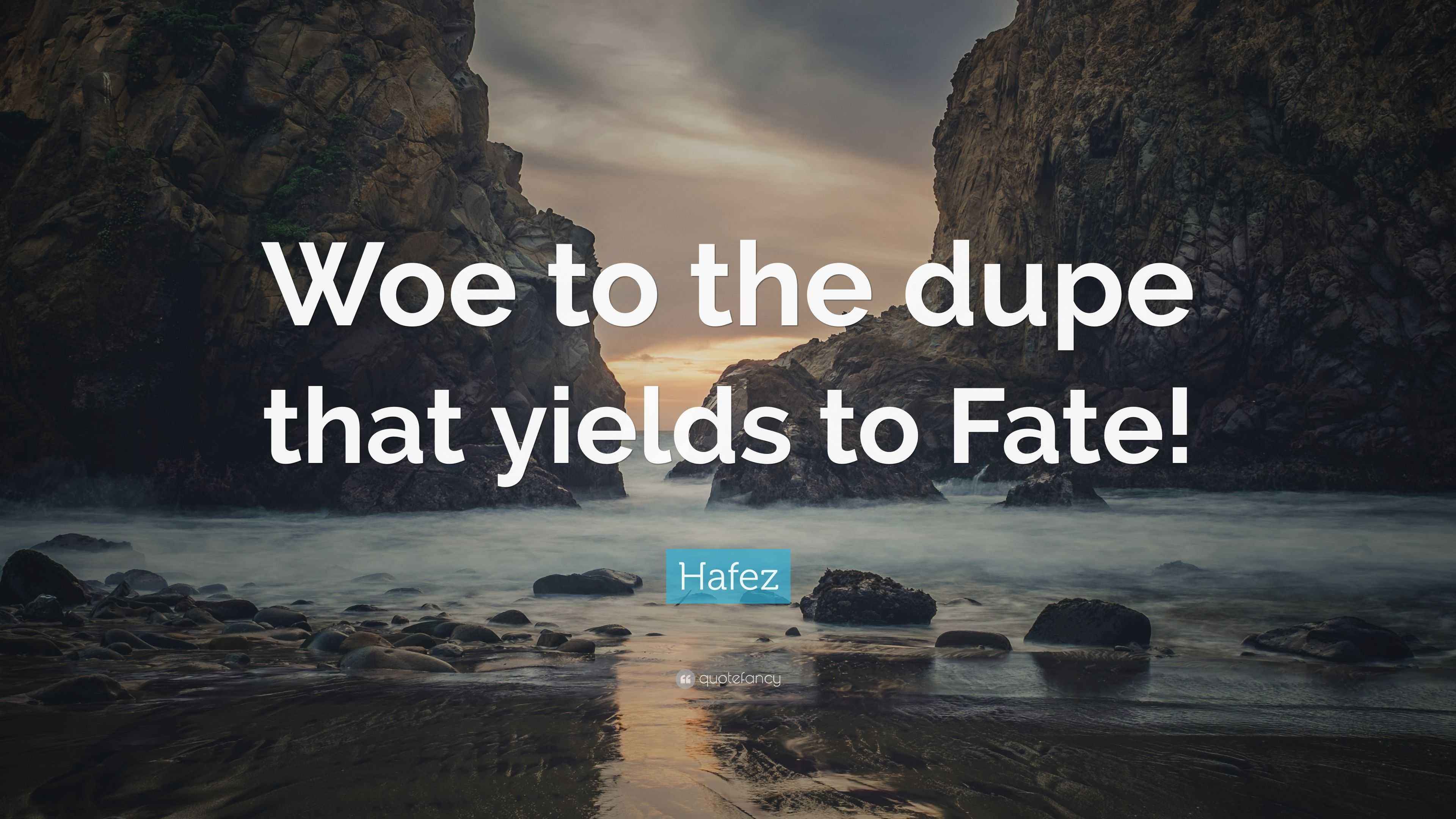 Hafez Quote: “Woe to the dupe that yields to Fate!”