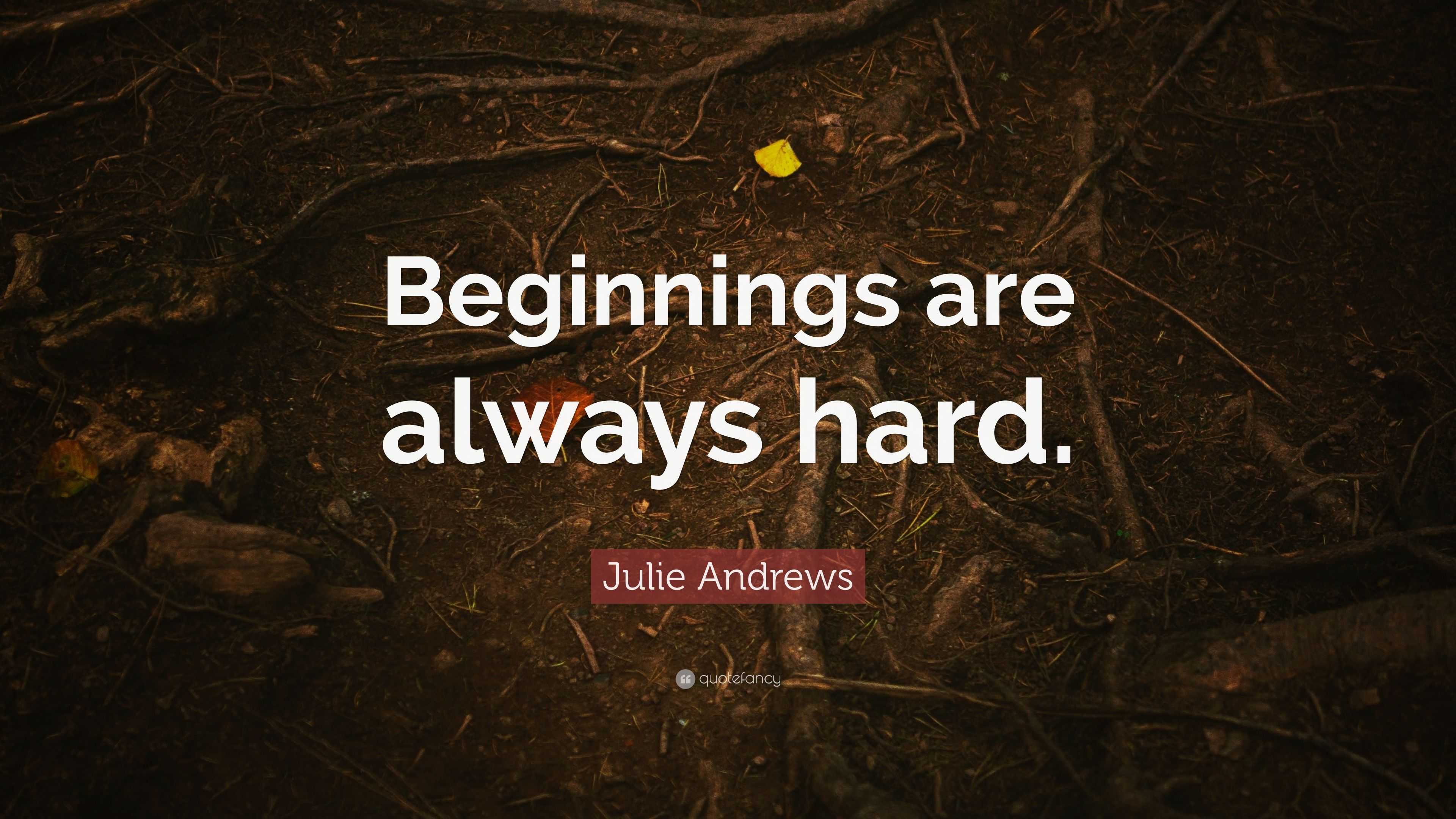 Julie Andrews Quote: “Beginnings are always hard.”