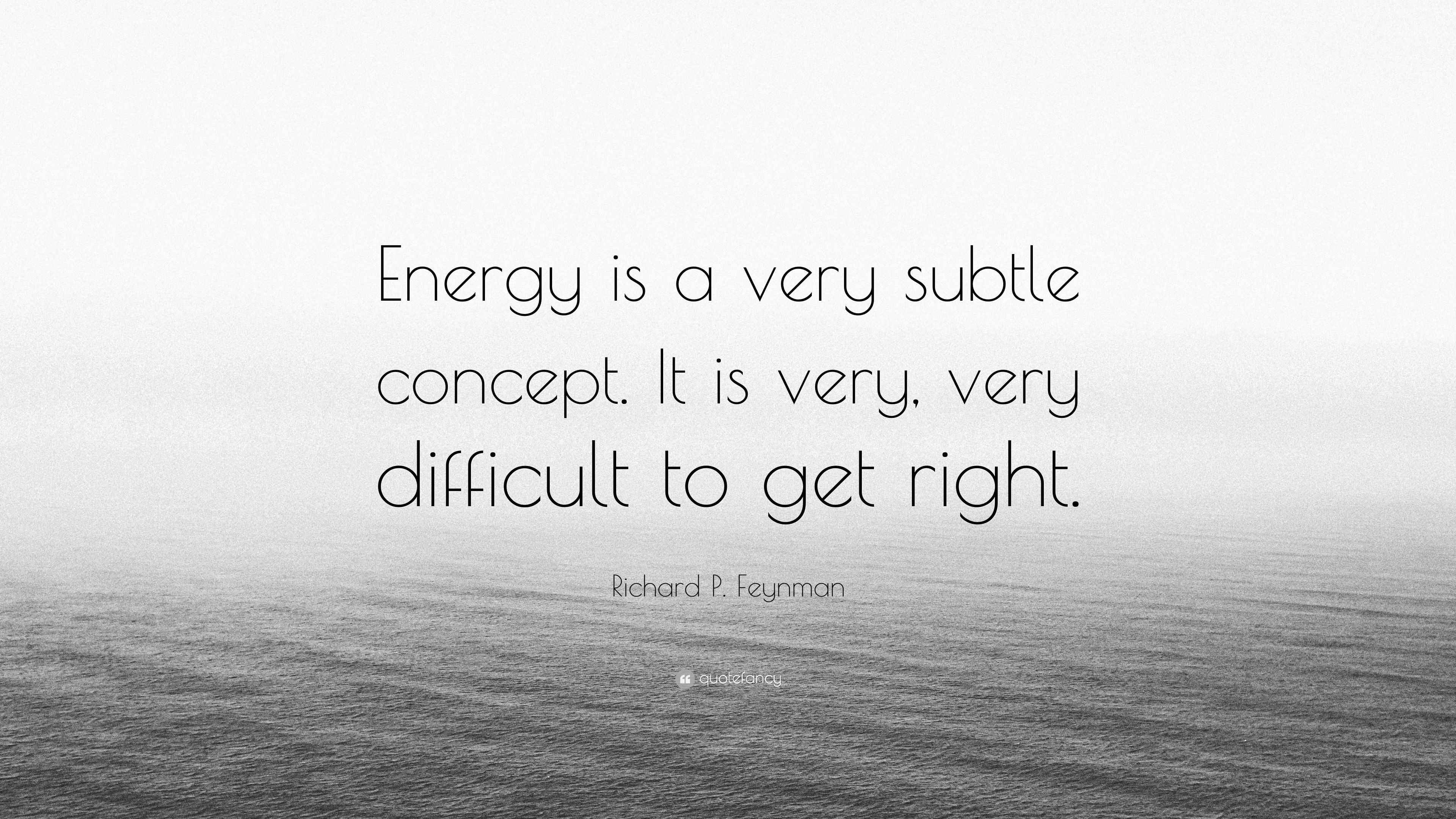 Richard P. Feynman Quote: “Energy is a very subtle concept. It is very ...