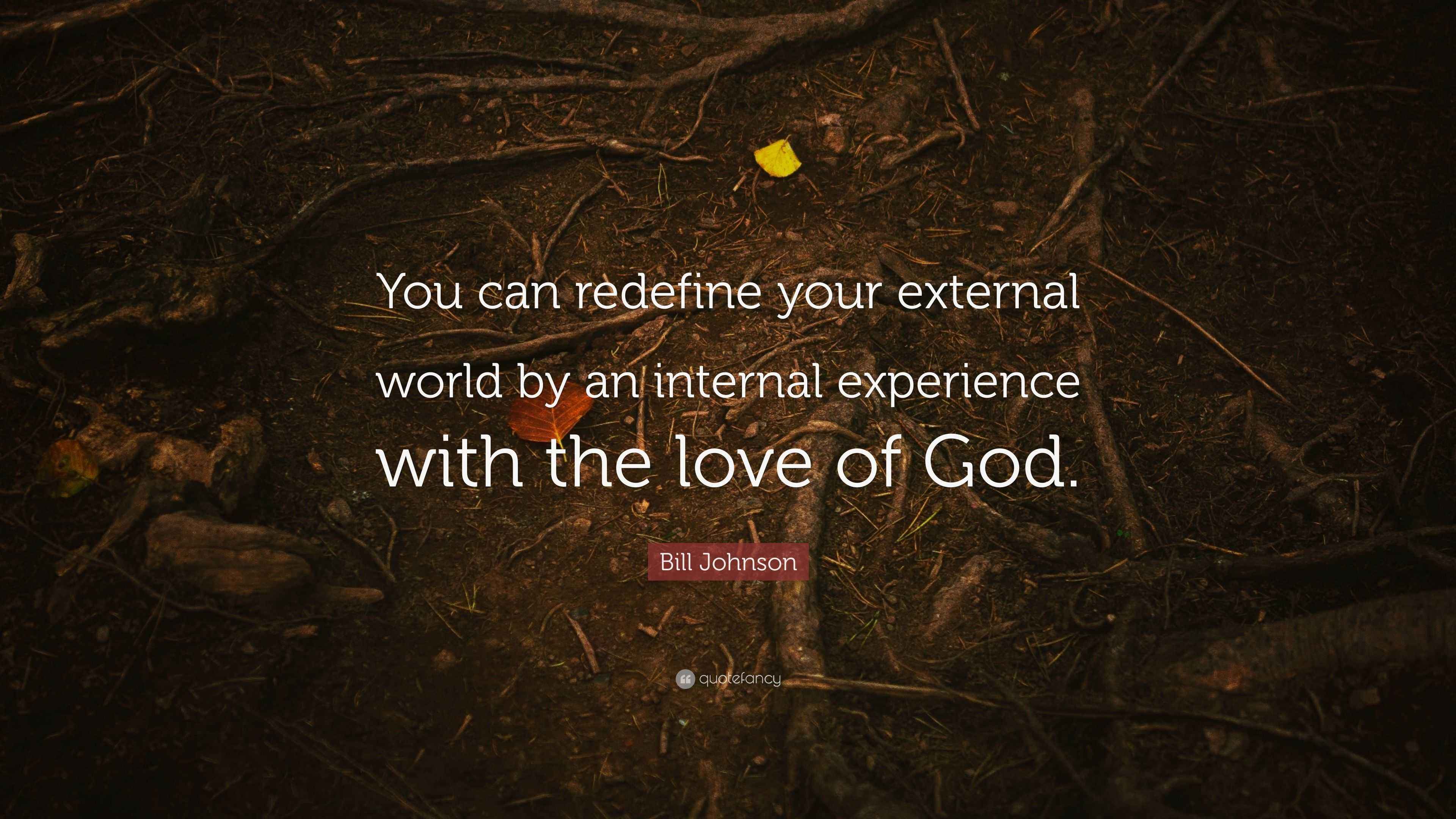 Bill Johnson Quote: “You can redefine your external world by an ...